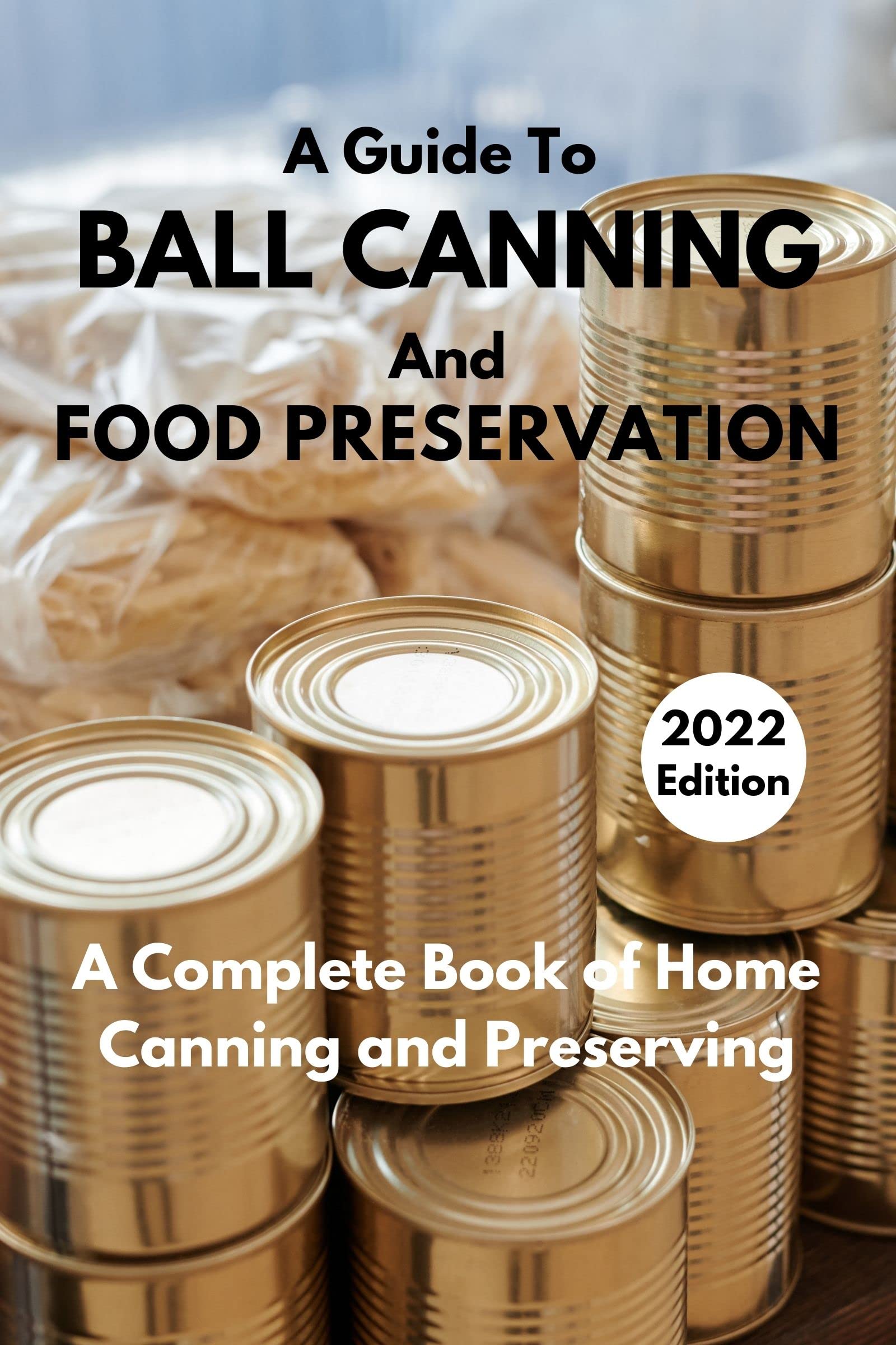 A GUIDE TO BALL CANNING AND FOOD PRESERVATION: A Complete Book of Home Canning and Preserving by ...