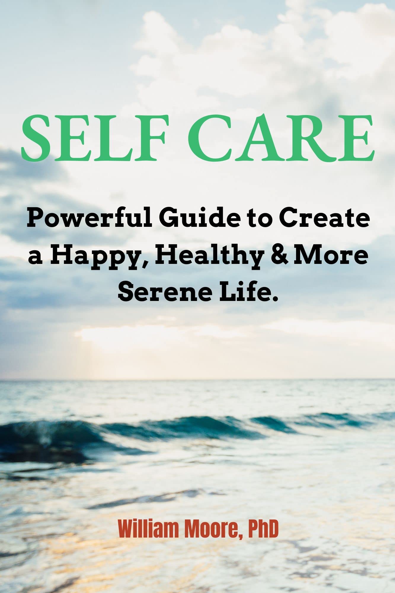 SELF CARE: Powerful Guide to Create a Happy, Healthy & More Serene Life ...