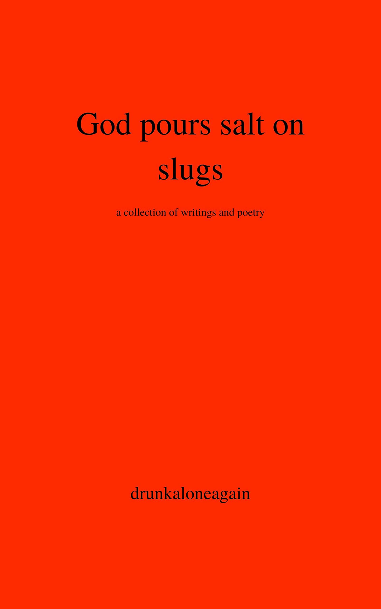 God pours salt on slugs by drunkaloneagain | Goodreads