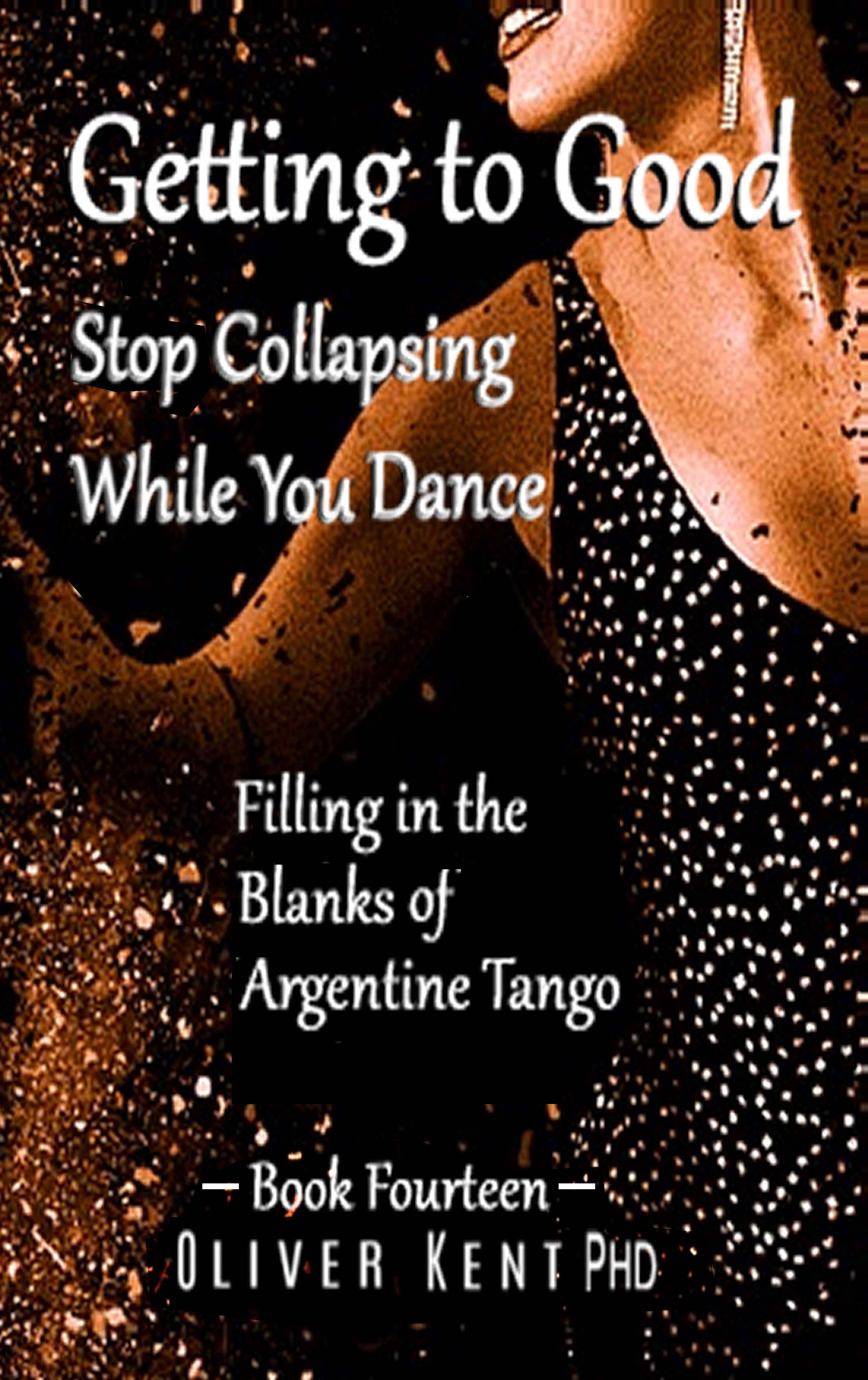 Getting To Good Stop Collapsing While You Dance By Oliver Kent Goodreads