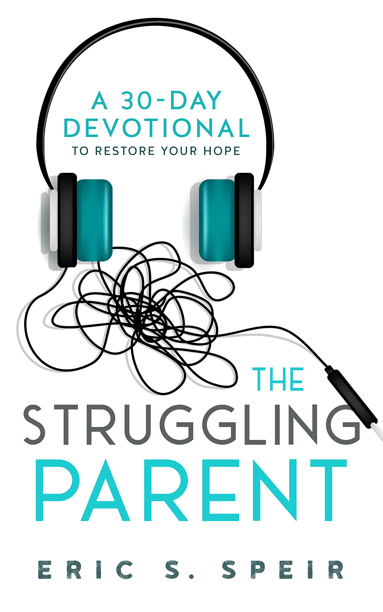 The Struggling Parent: A 30-Day Devotional To Restore Your Hope by Eric ...