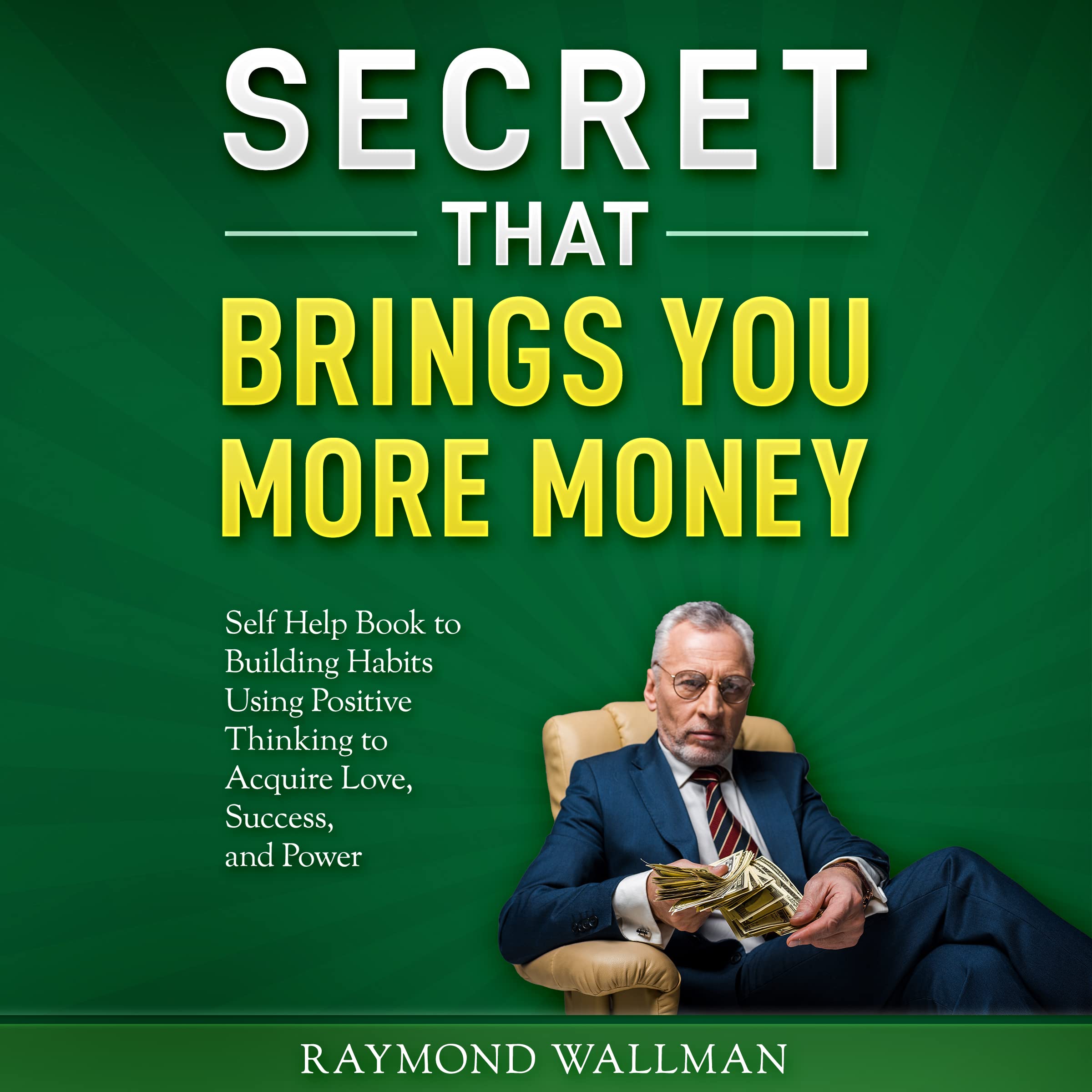 Secret That Brings You More Money: Self Help Book to Building Habits Using Positive Thinking to ...