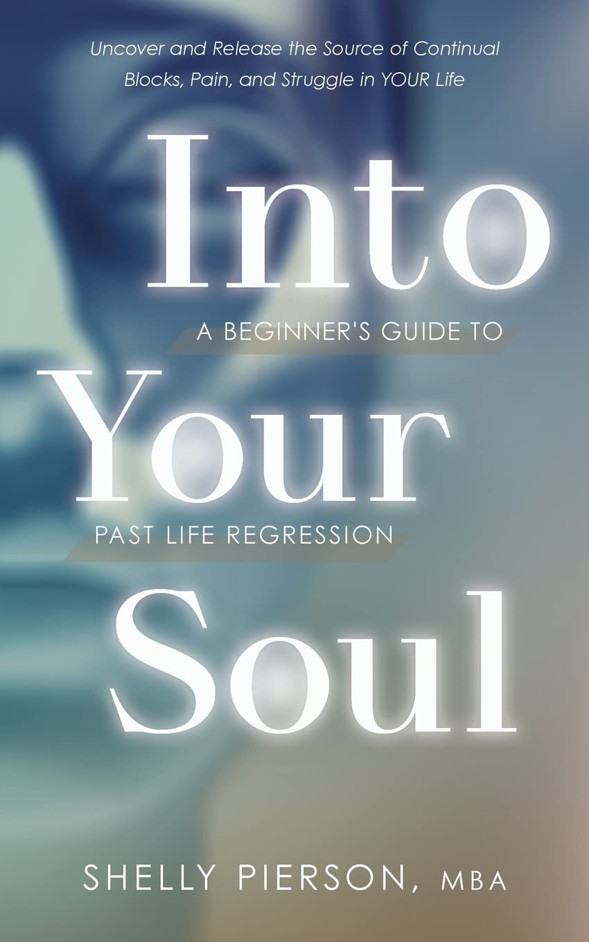 Into Your Soul: A Beginner's Guide To Past Life Regression by Shelly ...
