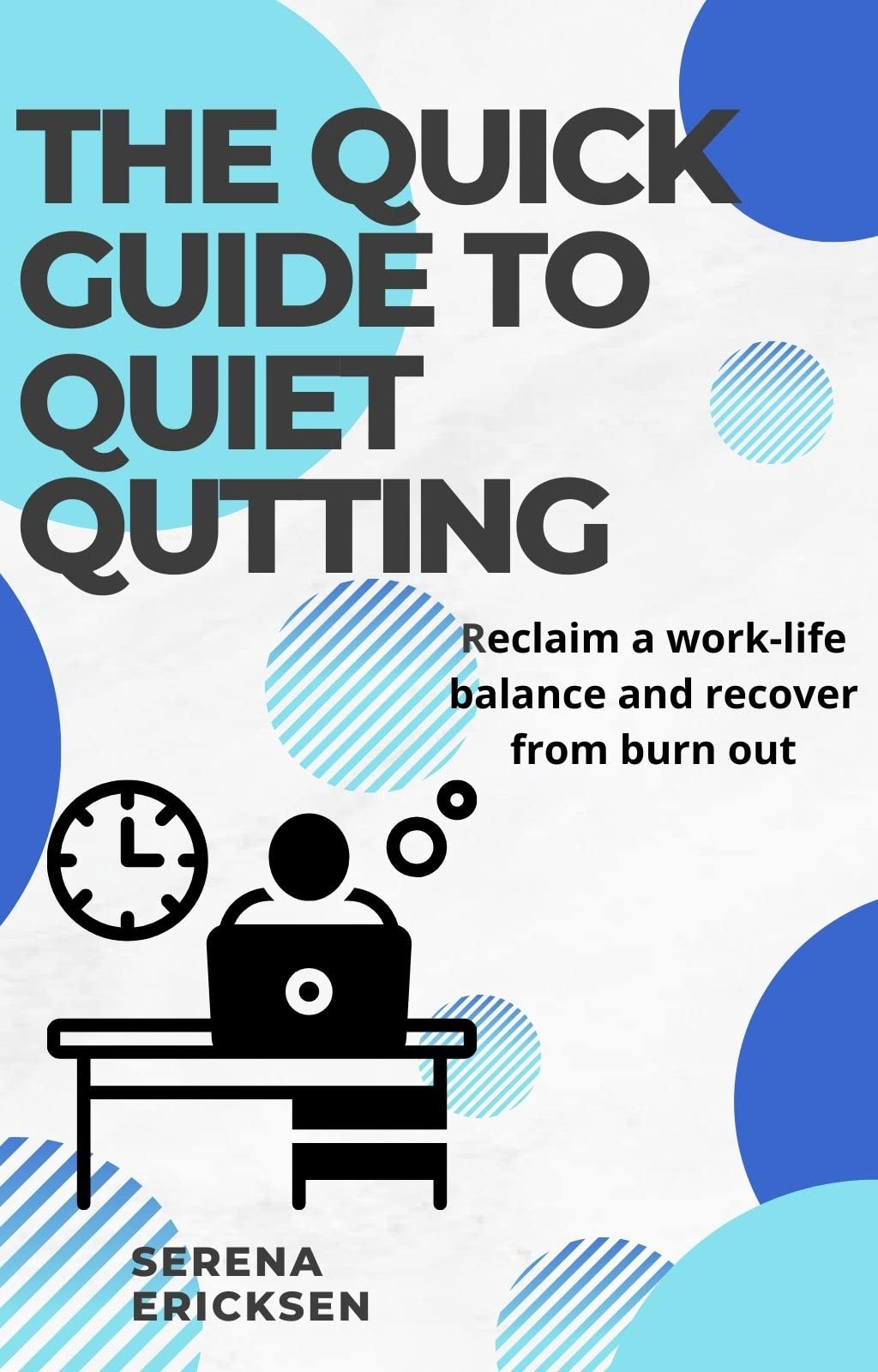 The Quick Guide to Quiet Quitting: Reclaim a work-life balance and ...
