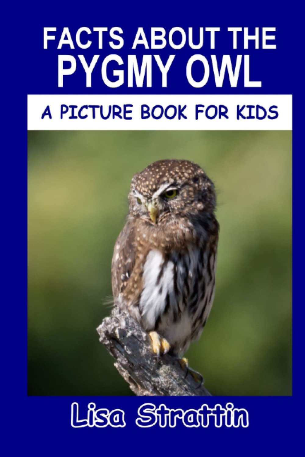 Facts About the Pygmy Owl (A Picture Book For Kids) by Lisa Strattin ...