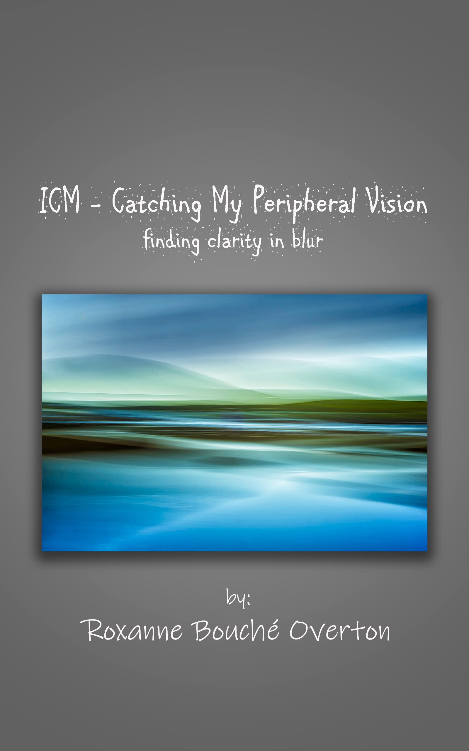 ICM - Catching My Peripheral Vision: finding clarity in blur by Roxanne ...