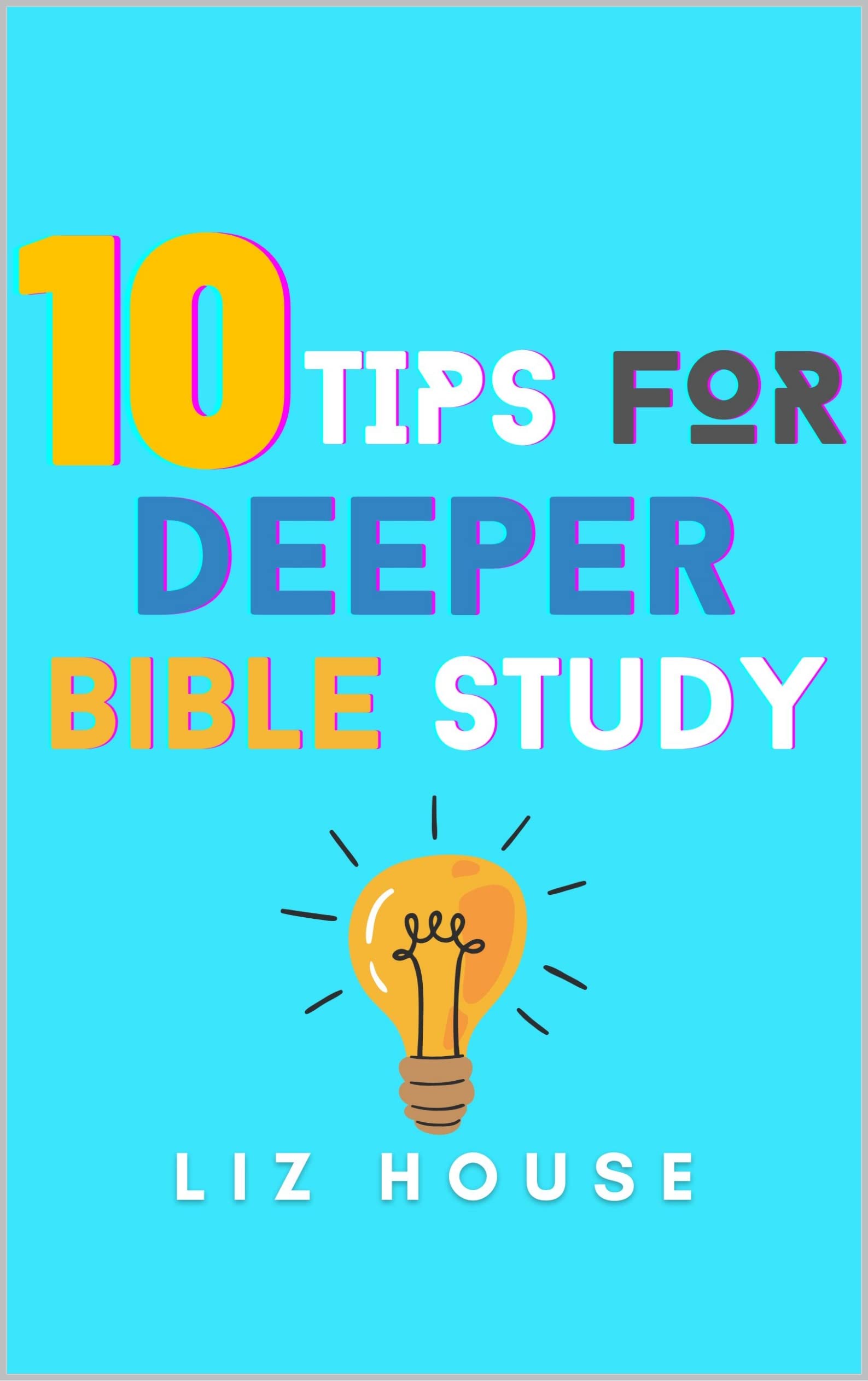 10 Tips for Deeper Bible Study by Liz House | Goodreads