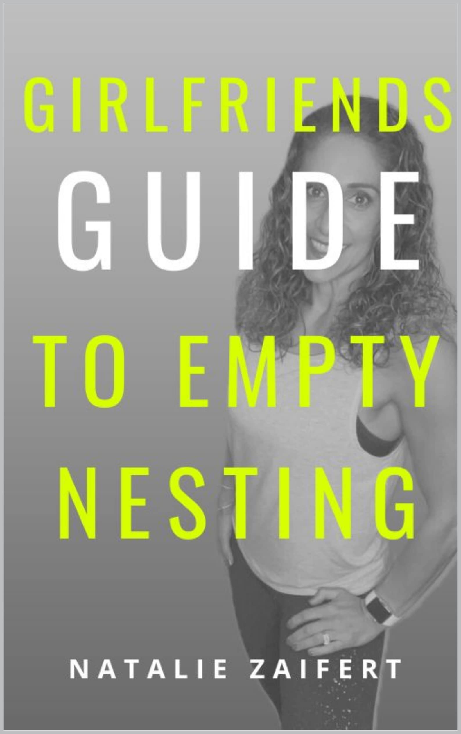 Girlfriends' Guide to Empty Nesting by Natalie Zaifert | Goodreads