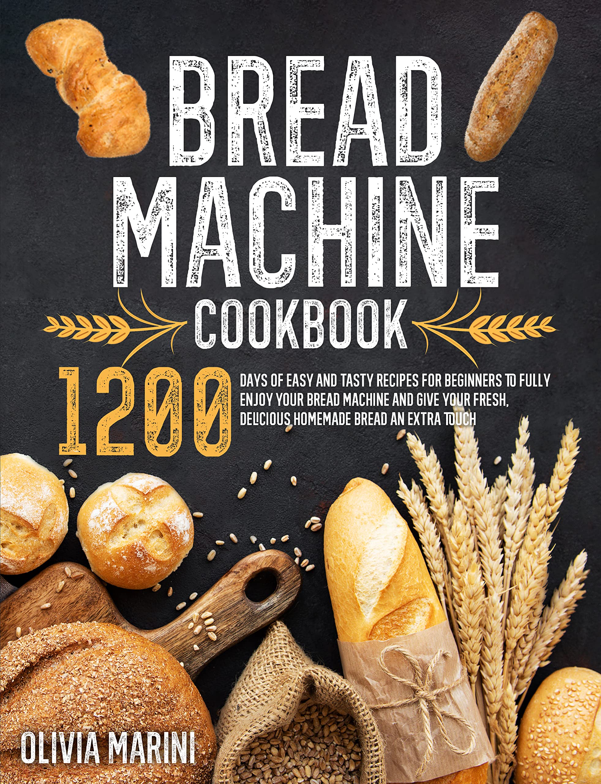 Bread Machine Cookbook: 1200 Days of Easy and Tasty Recipes for ...