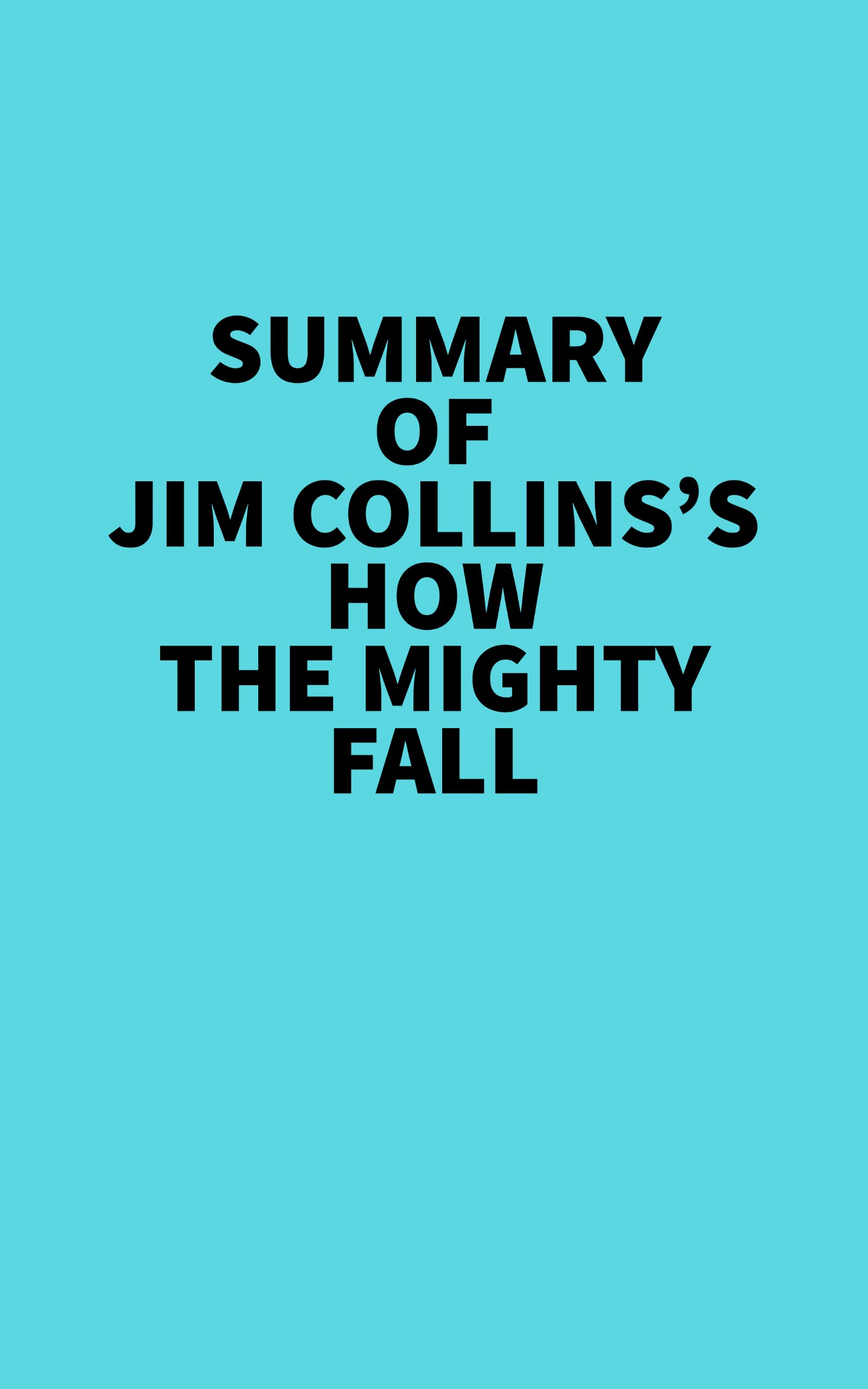Summary of Jim Collins's How The Mighty Fall by Everest Media | Goodreads