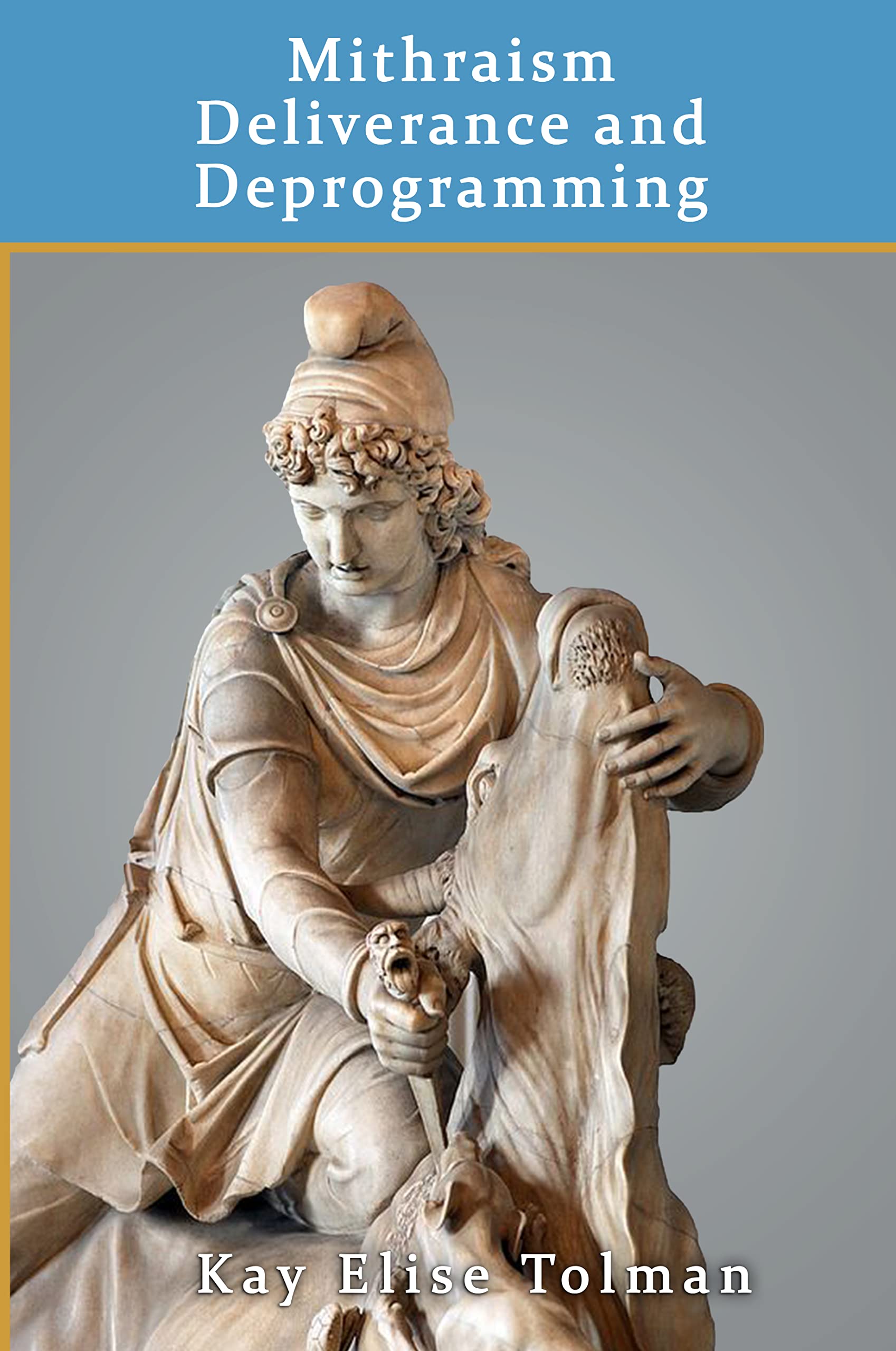 Mithraism Deliverance and Deprogramming by Kay Elise Tolman | Goodreads