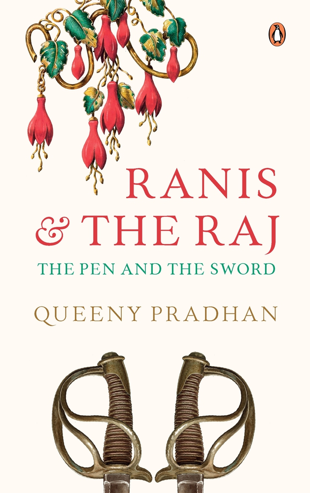 Ranis and the Raj: The Pen and the Sword by Queeny Pradhan | Goodreads