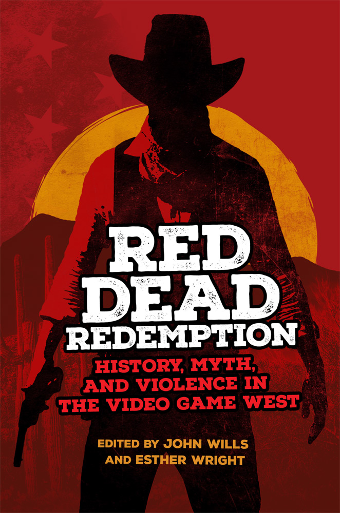 Red Dead Redemption: History, Myth, and Violence in the Video Game West ...