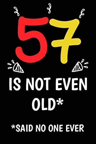 57 is not even old funny cute cool sarcastic Happy 57th Birthday ...