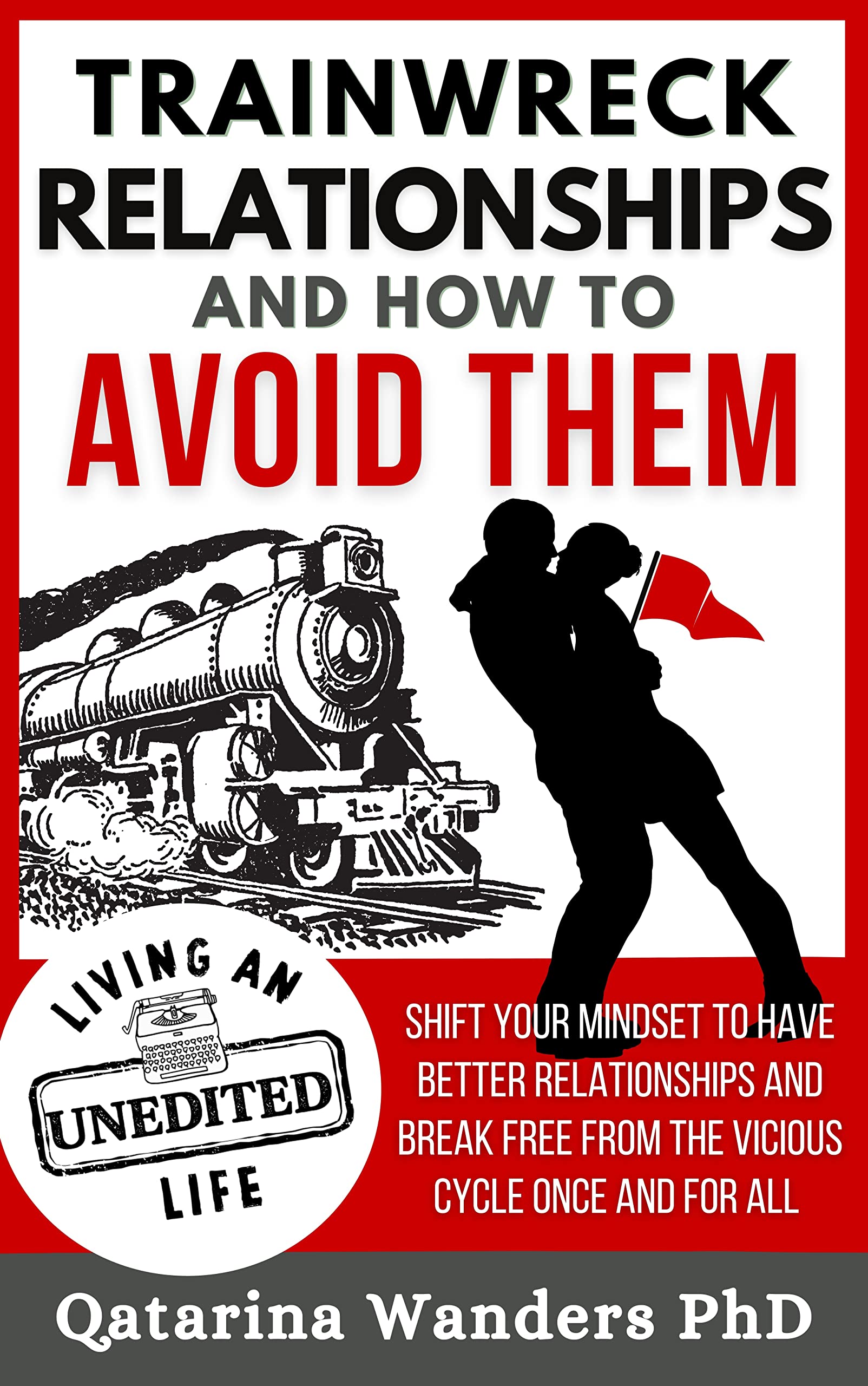 Trainwreck Relationships And How To Avoid Them: Shift Your Mindset To ...