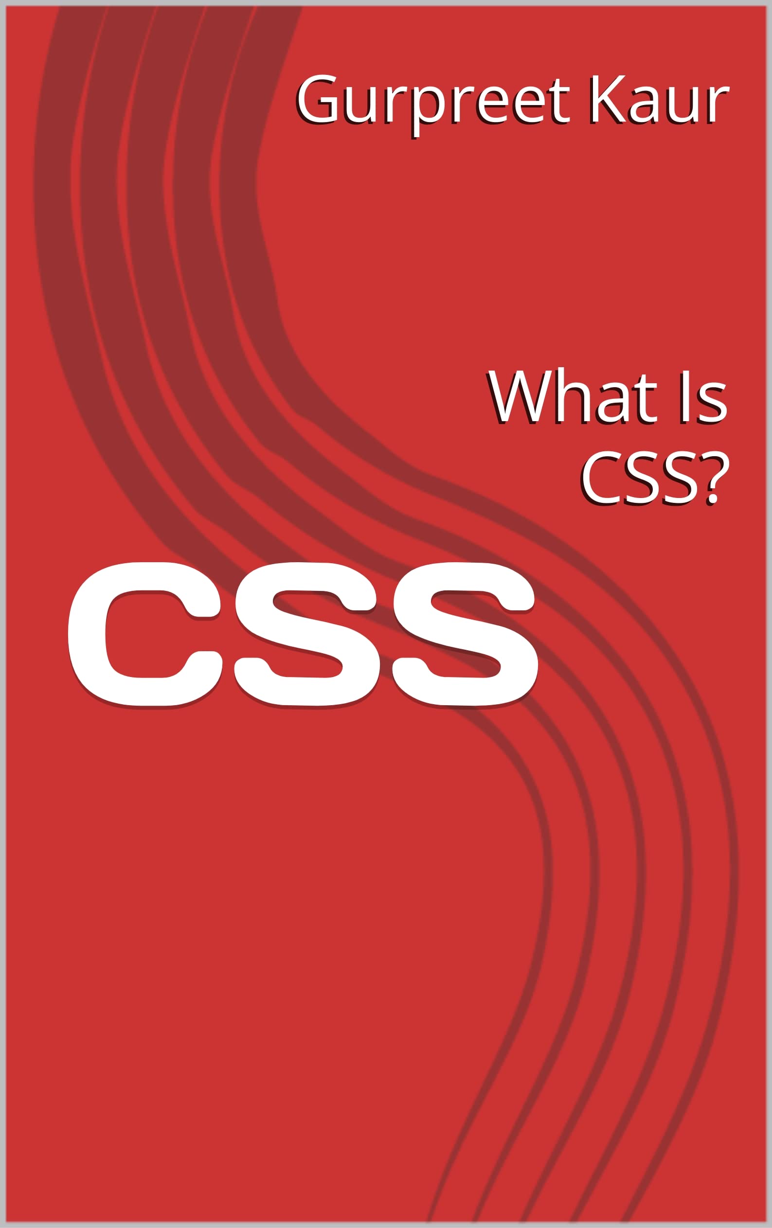 CSS What Is CSS By Gurpreet Kaur Goodreads