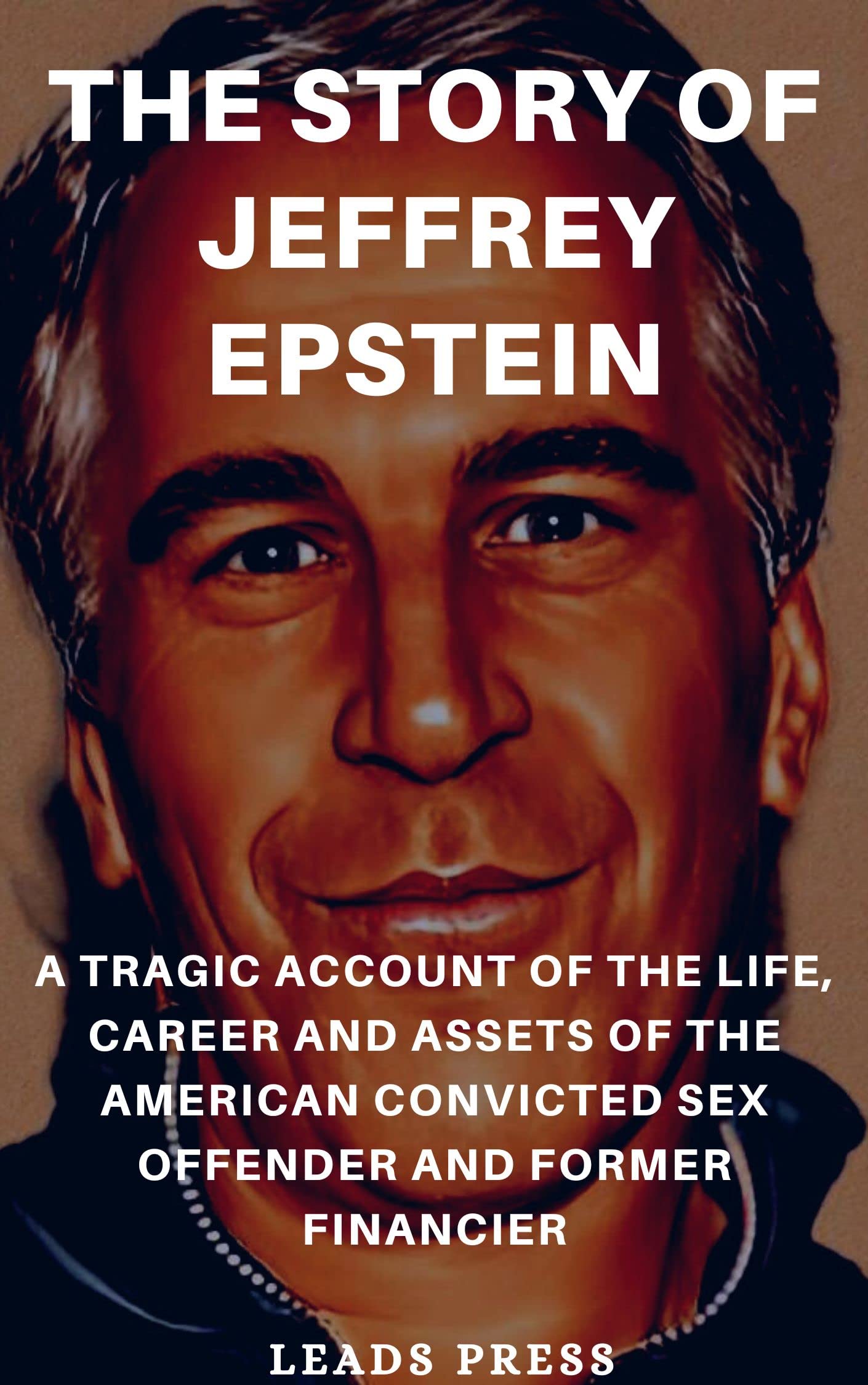 THE STORY OF JEFFREY EPSTEIN: A Tragic Account of the Life, Career and ...