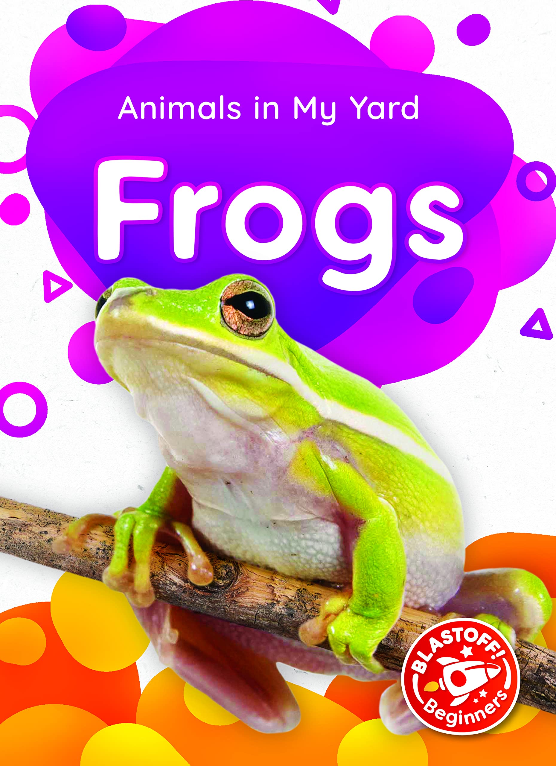 Frogs (Blastoff! Beginners: Animals in My Yard) by Amy McDonald | Goodreads