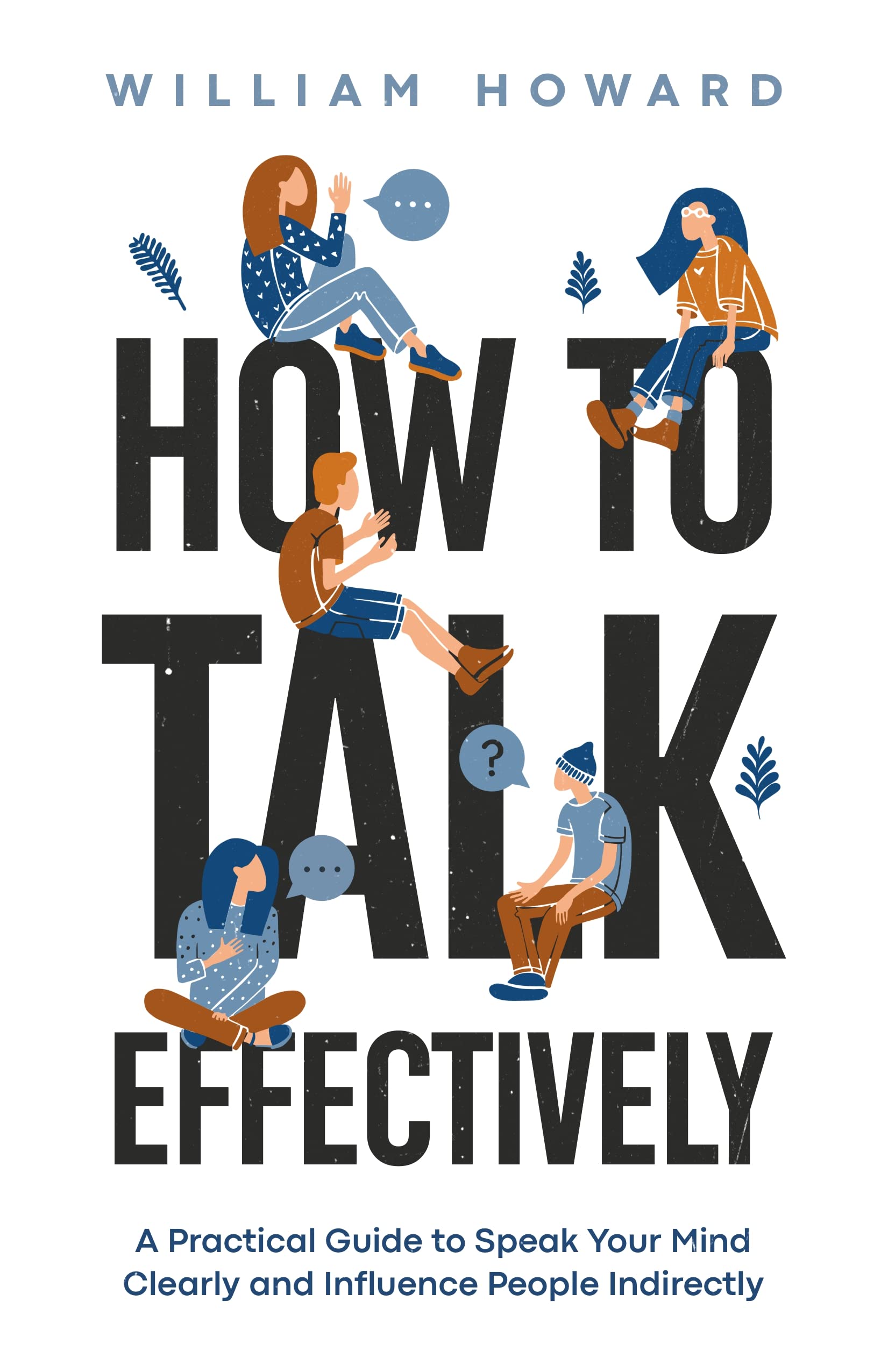 How To Talk Effectively A Practical Guide To Speak Your Mind Clearly How To Talk Effectively A Practical Guide To Speak Your Mind Clearly