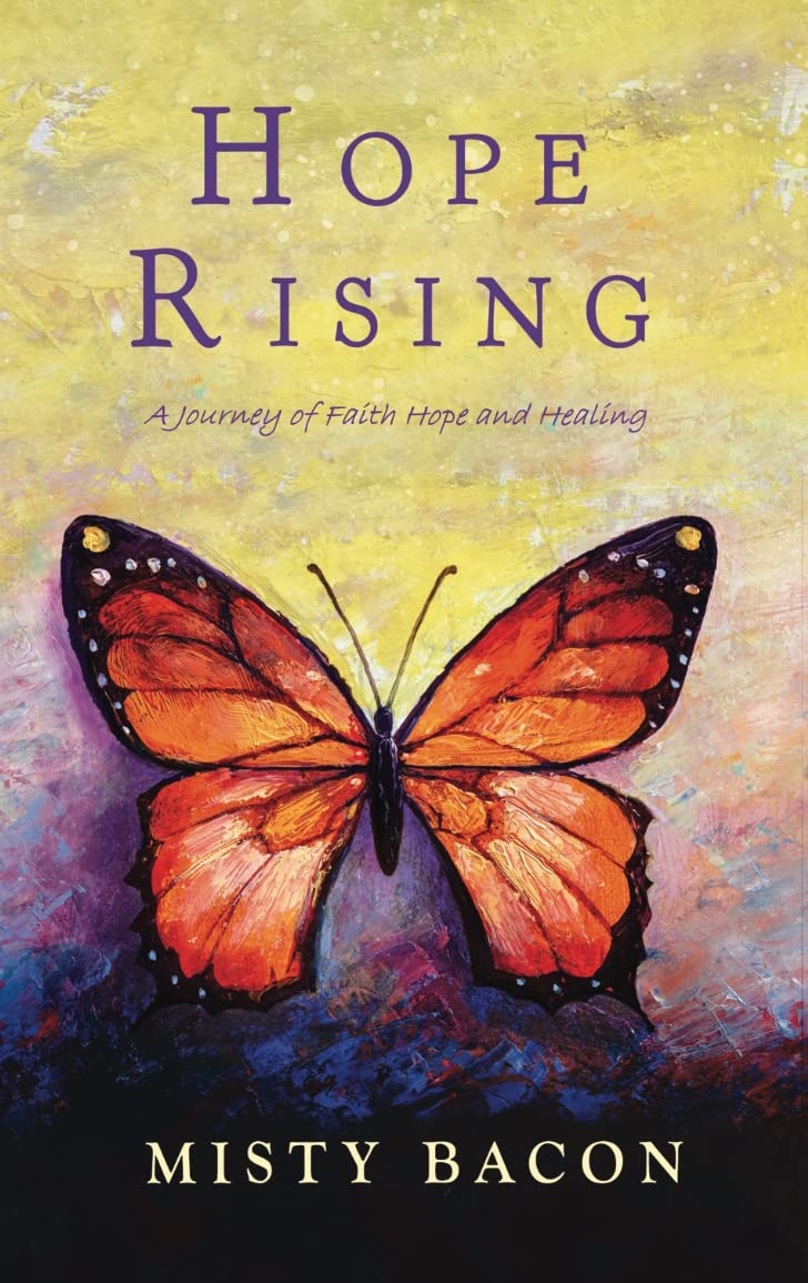 Hope Rising: A Journey of Faith, Hope & Healing by Misty Bacon | Goodreads