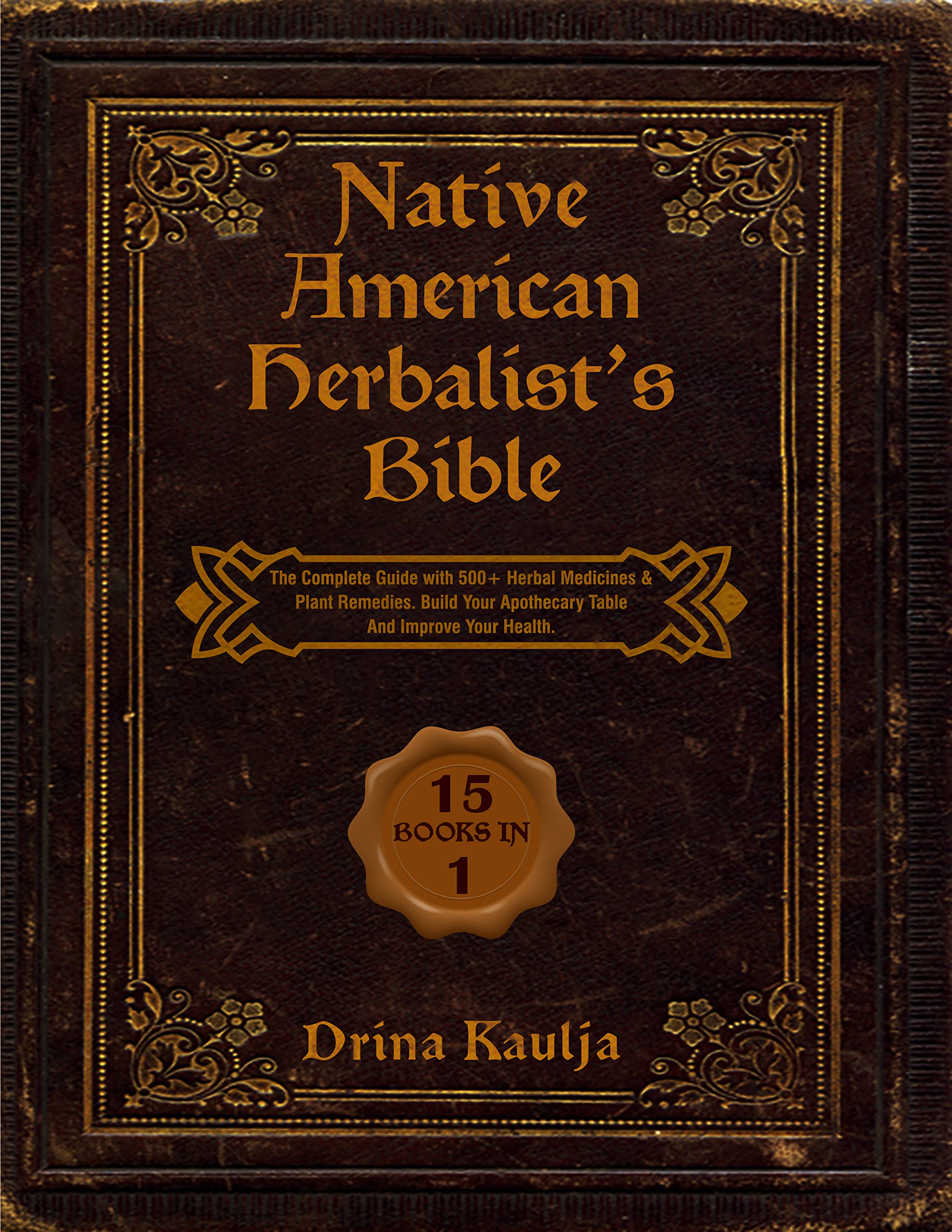 Native American Herbalist’s Bible 15 Books in 1: The Complete Guide ...