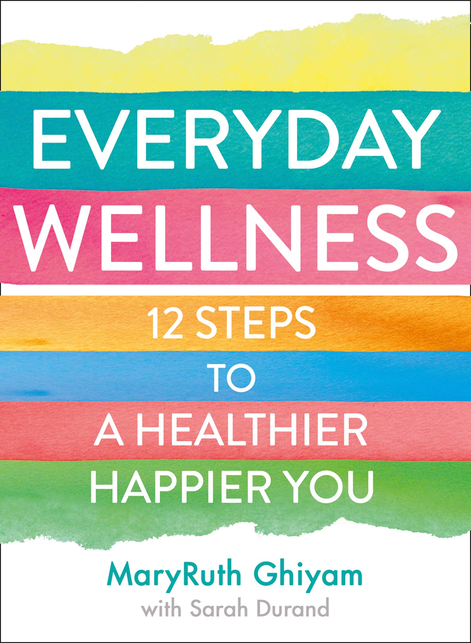 Everyday Wellness: 12 steps to a healthier, happier you by MaryRuth ...