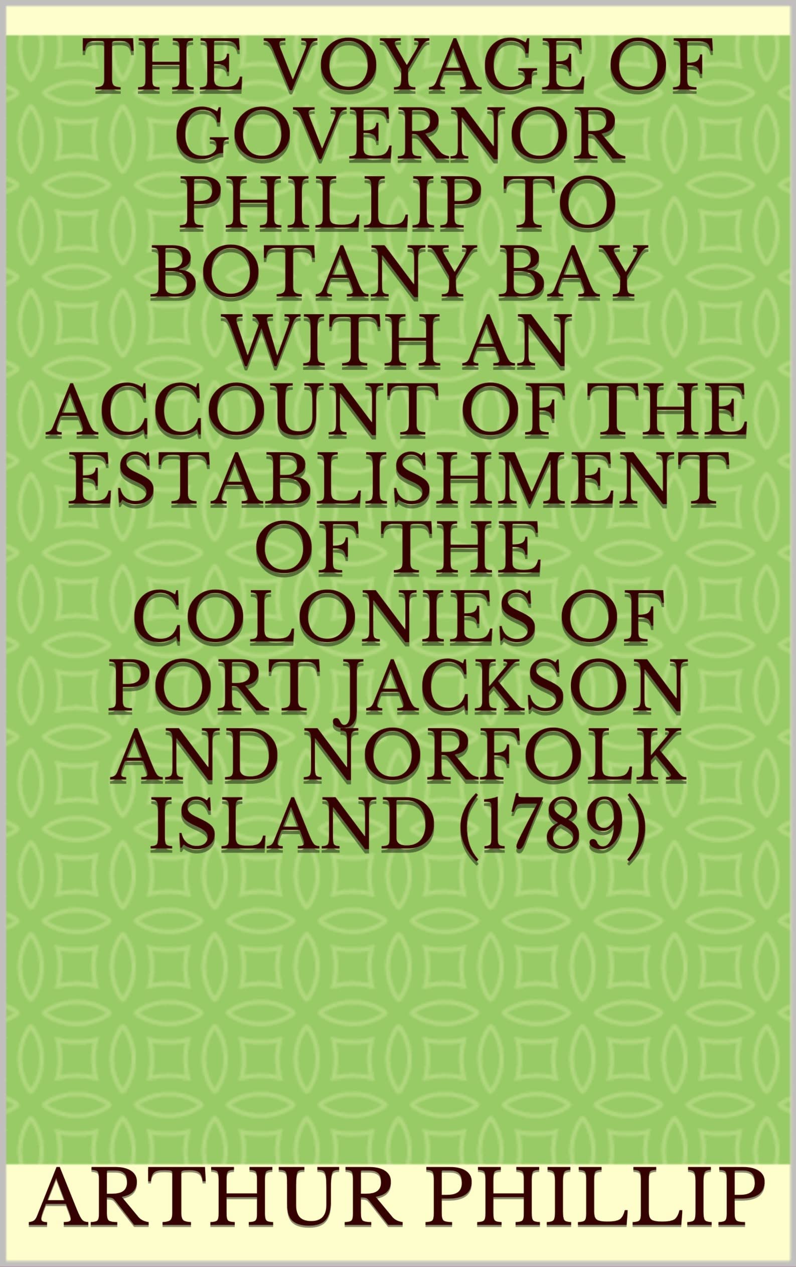 The Voyage of Governor Phillip to Botany Bay With by Arthur Phillip ...