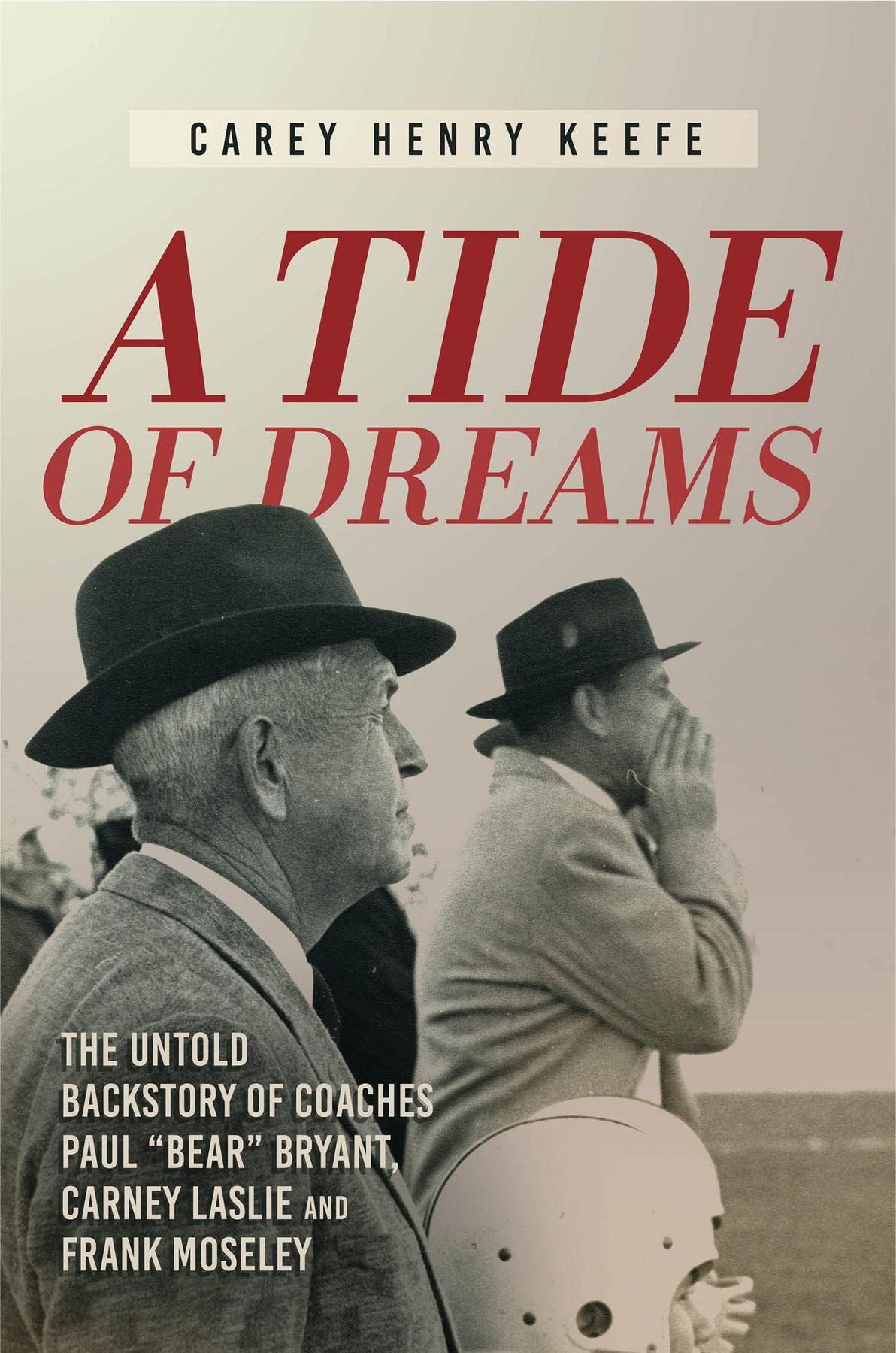 A TIDE OF DREAMS: The Untold Backstory of Coaches Paul "Bear" Bryant ...