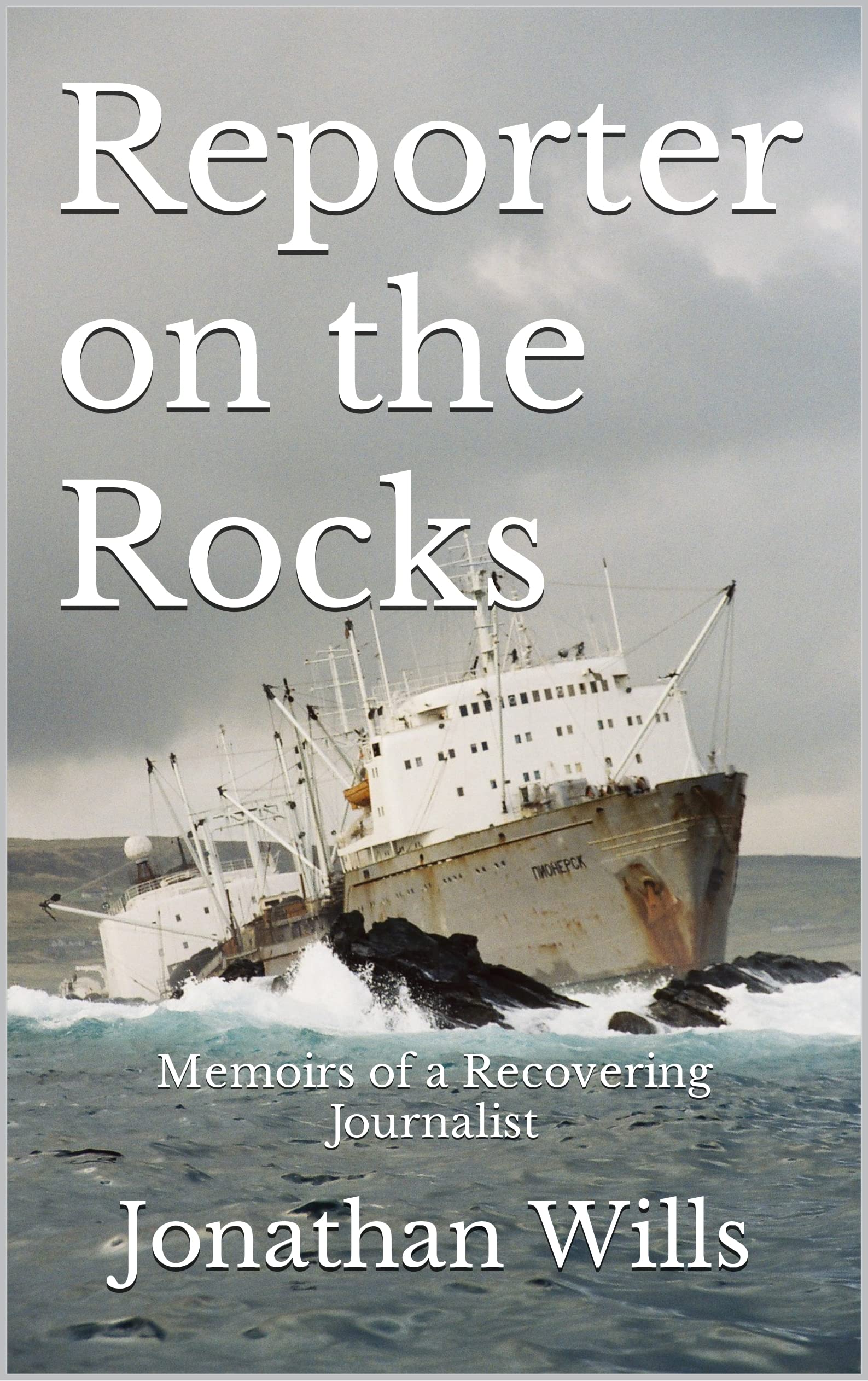 Reporter on the Rocks: Memoirs of a Recovering Journalist by Jonathan Wills | Goodreads