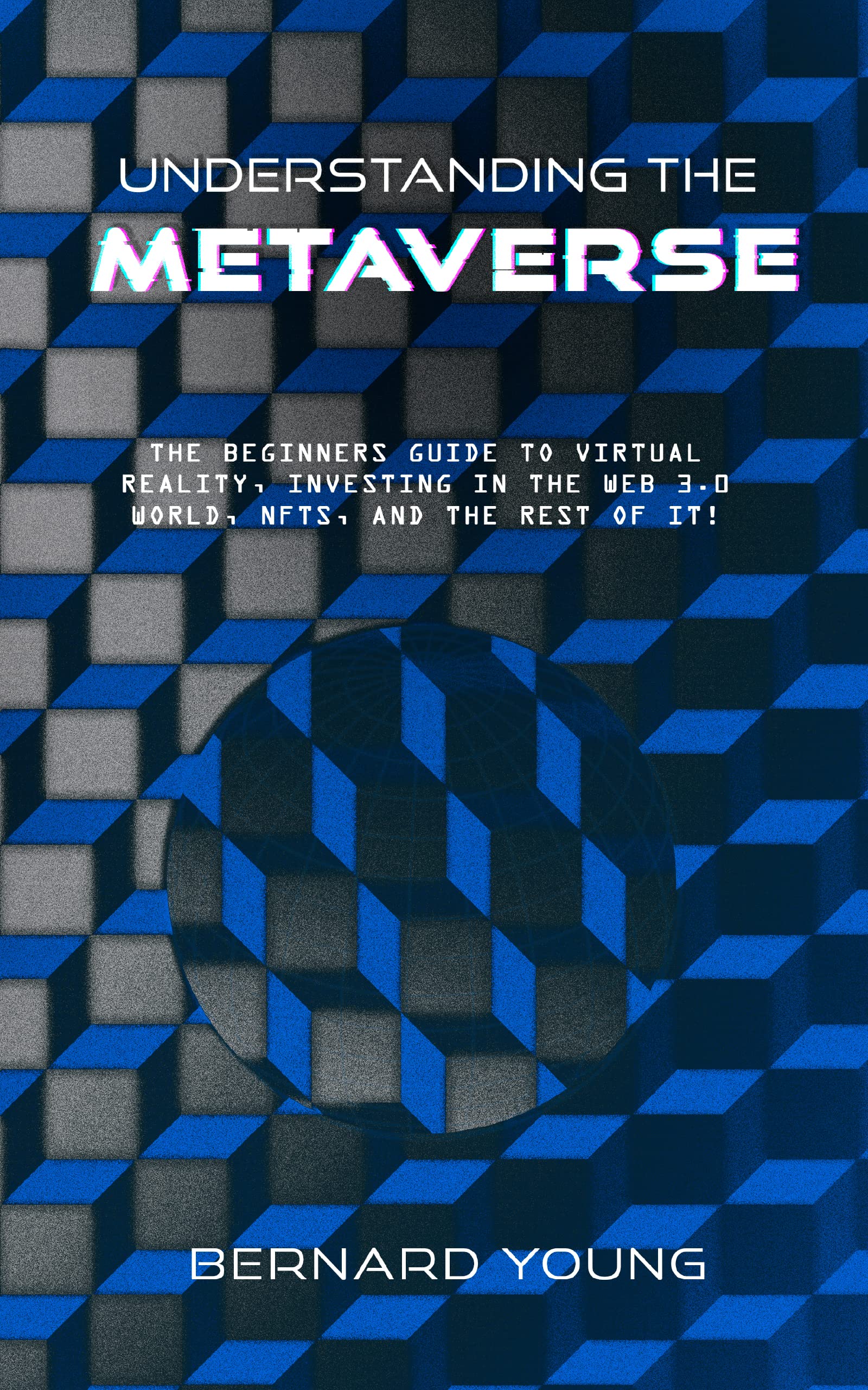 Understanding The Metaverse: The Beginners Guide to Virtual Reality, Investing in the Web 3.0 ...