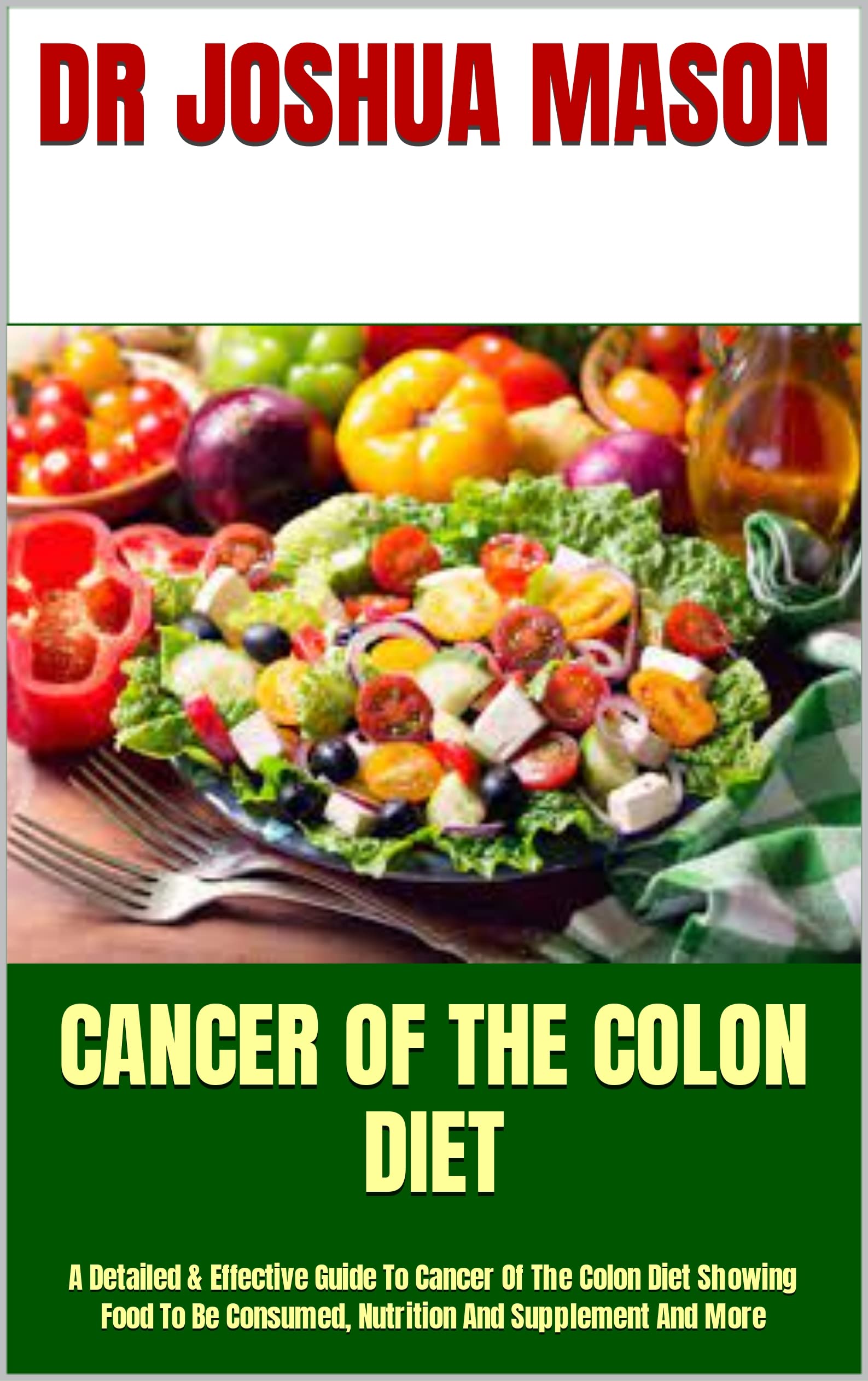 CANCER OF THE COLON DIET: A Detailed & Effective Guide To Cancer Of The ...