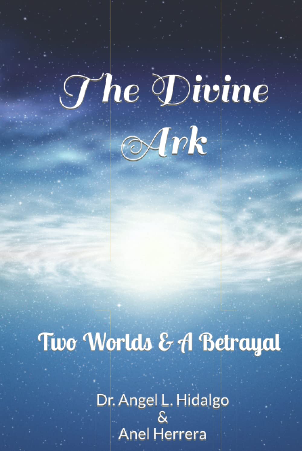 The Divine Ark: Two Worlds & A Betrayal by Dr Angel L Hidalgo | Goodreads