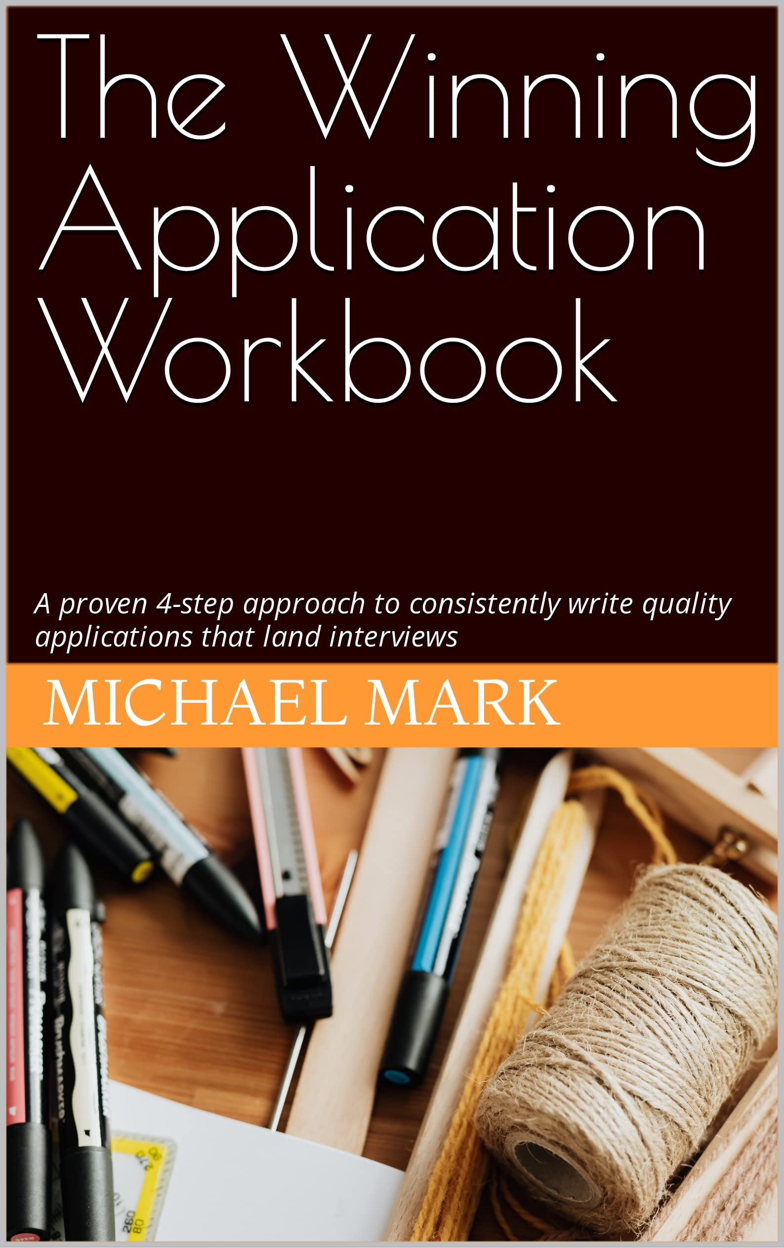 The Winning Application Workbook: A proven 4-step approach to ...