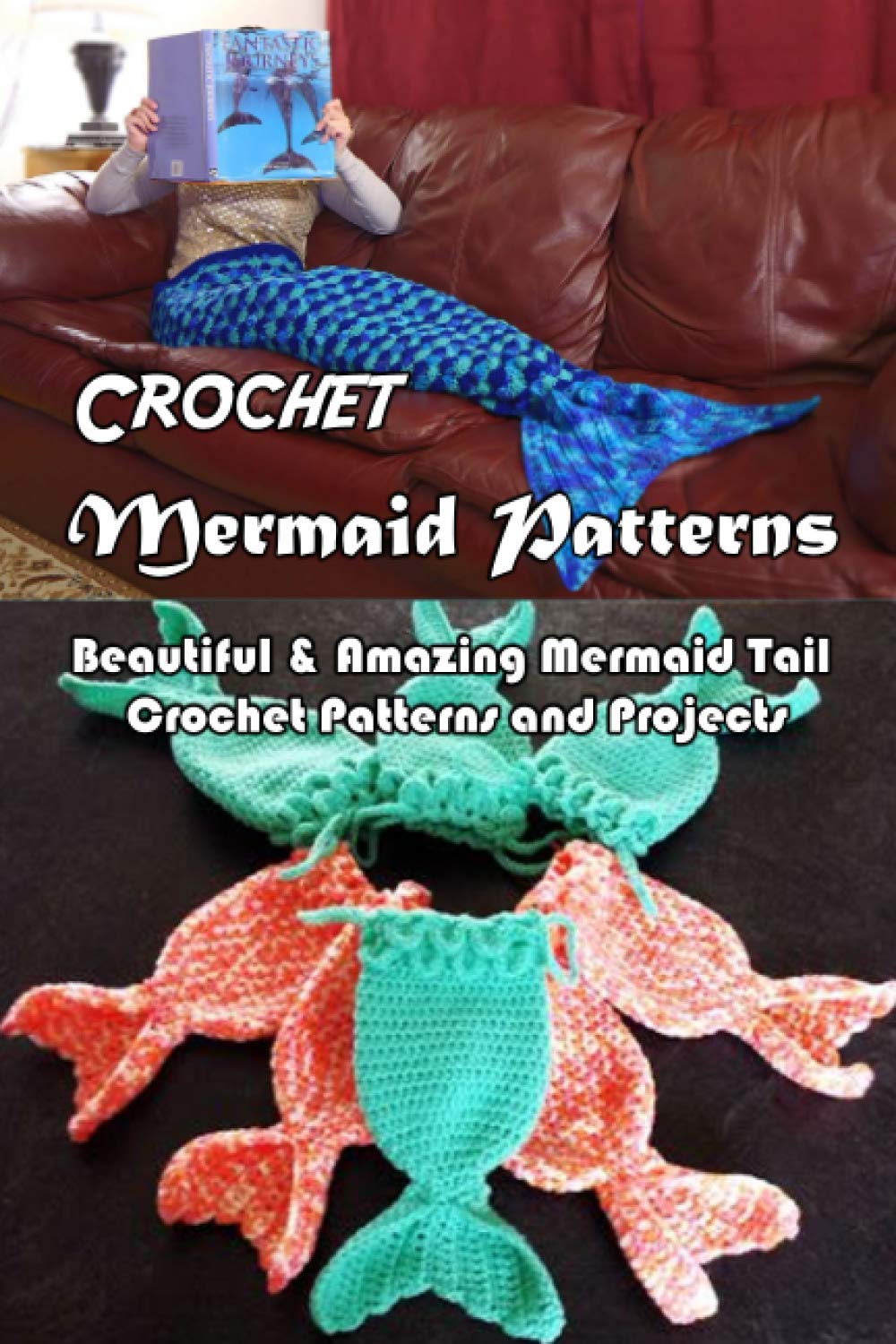 Crochet Mermaid Patterns: Beautiful & Amazing Mermaid Tail Crochet Patterns and Projects: Easy ...