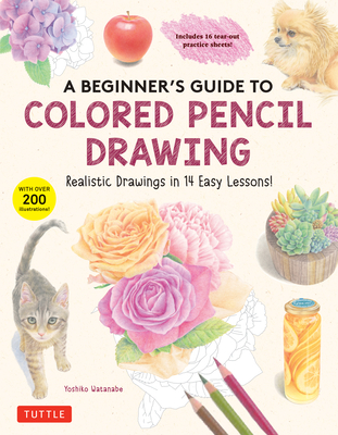 A Beginner's Guide to Colored Pencil Drawing: Create Realistic Drawings ...