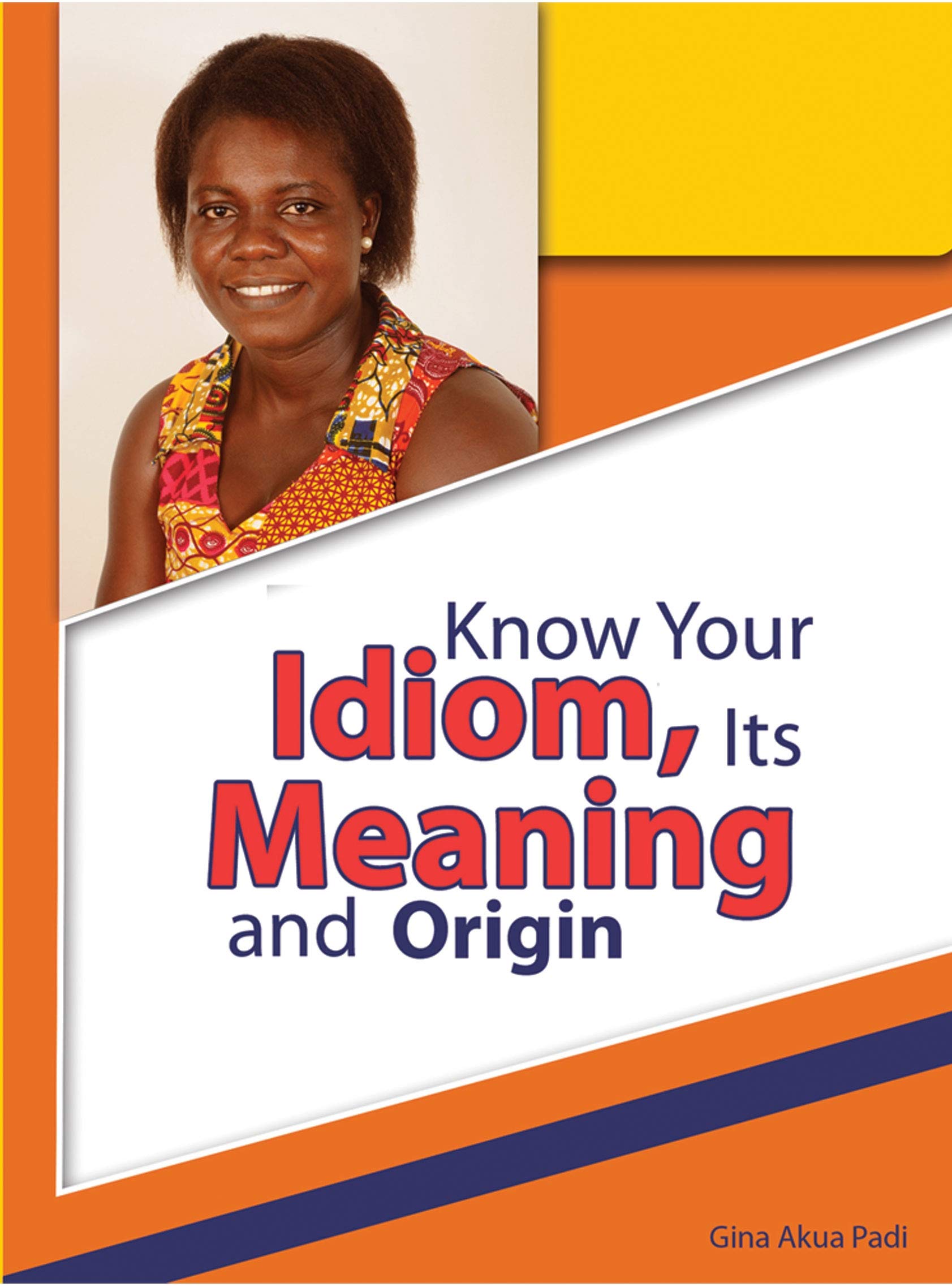 Know Your Idiom, Its Meaning and Origin by Gina Akua Padi | Goodreads