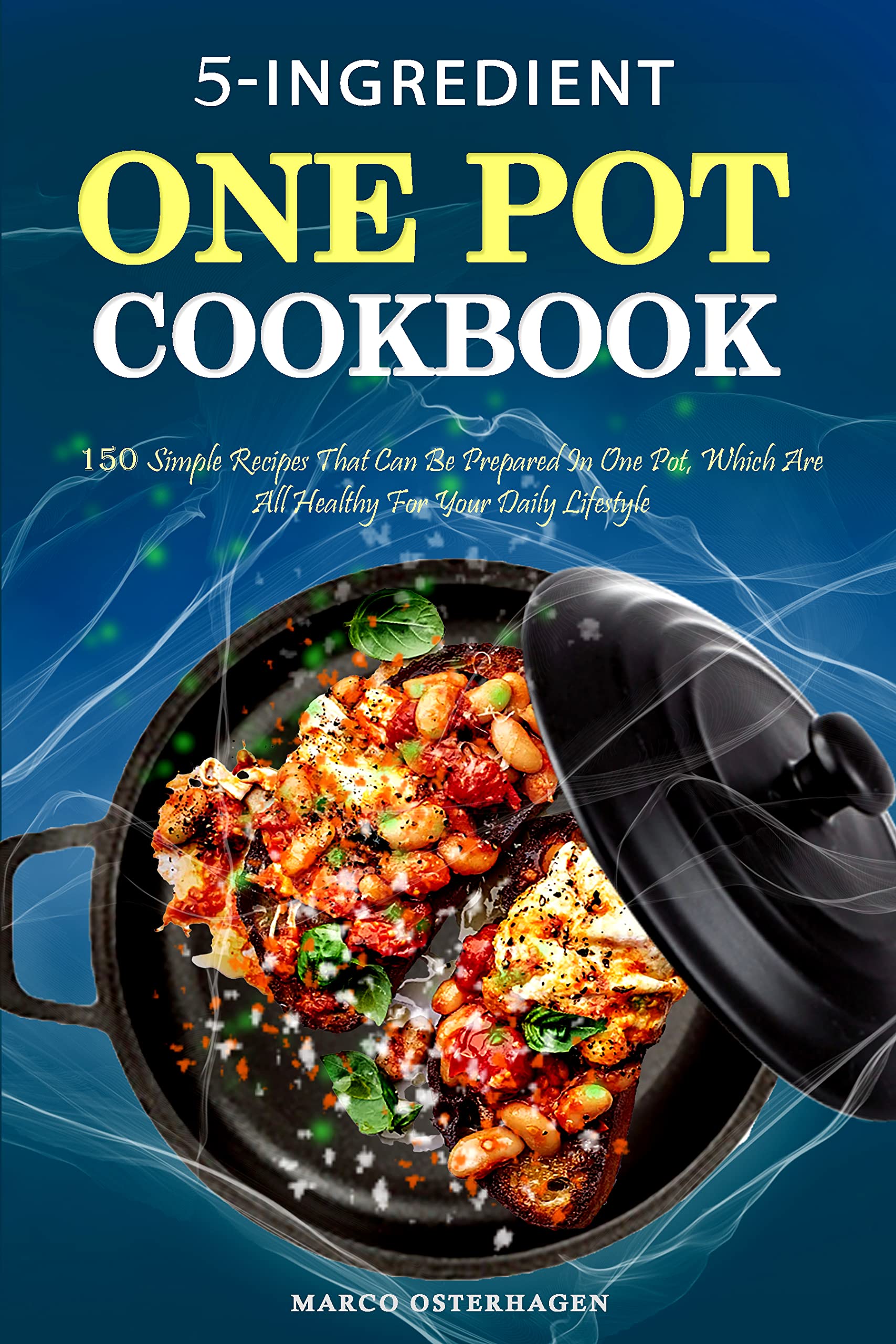 5 INGREDIENT ONE POT COOKBOOK: 150 Simple Recipes That Can Be Prepared ...