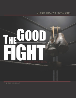 The Good Fight: screenplay by Mark Heath Howard | Goodreads