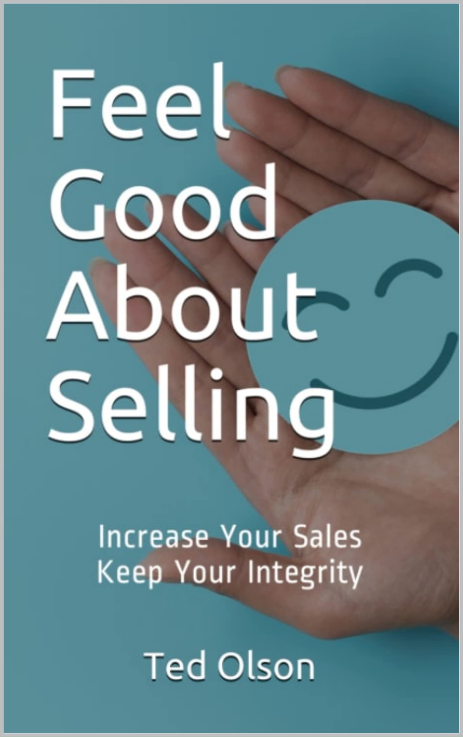 Feel Good About Selling: Increase Your Sales | Keep Your Integrity by ...