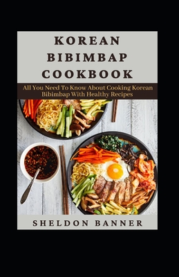 Korean Bibimbap Cookbook: All You Need To Know About Cooking Korean ...