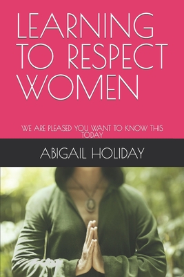 Learning to Respect Women: We Are Pleased You Want to Know This Today ...