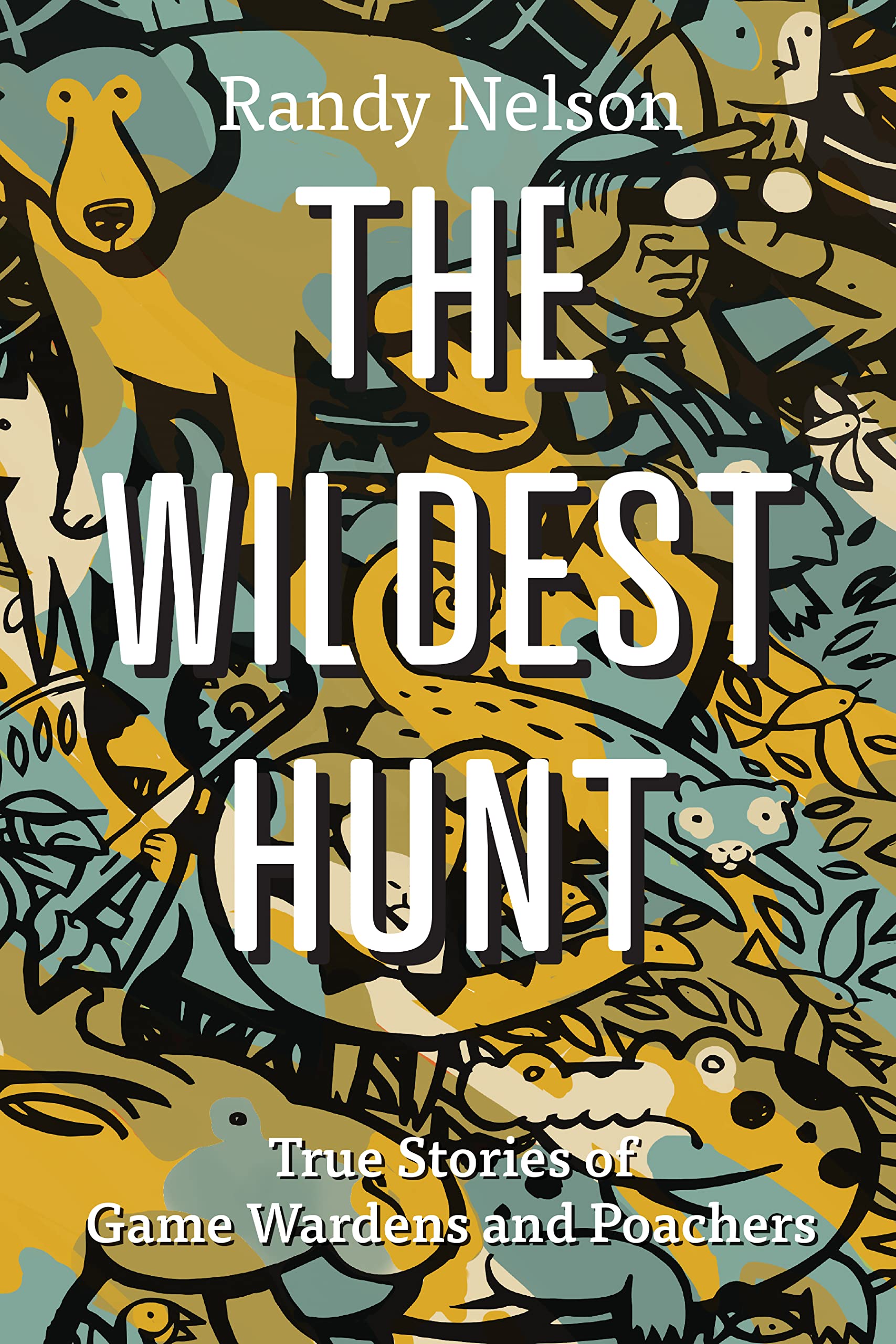 The Wildest Hunt: True Stories of Game Wardens and Poachers by Randy ...