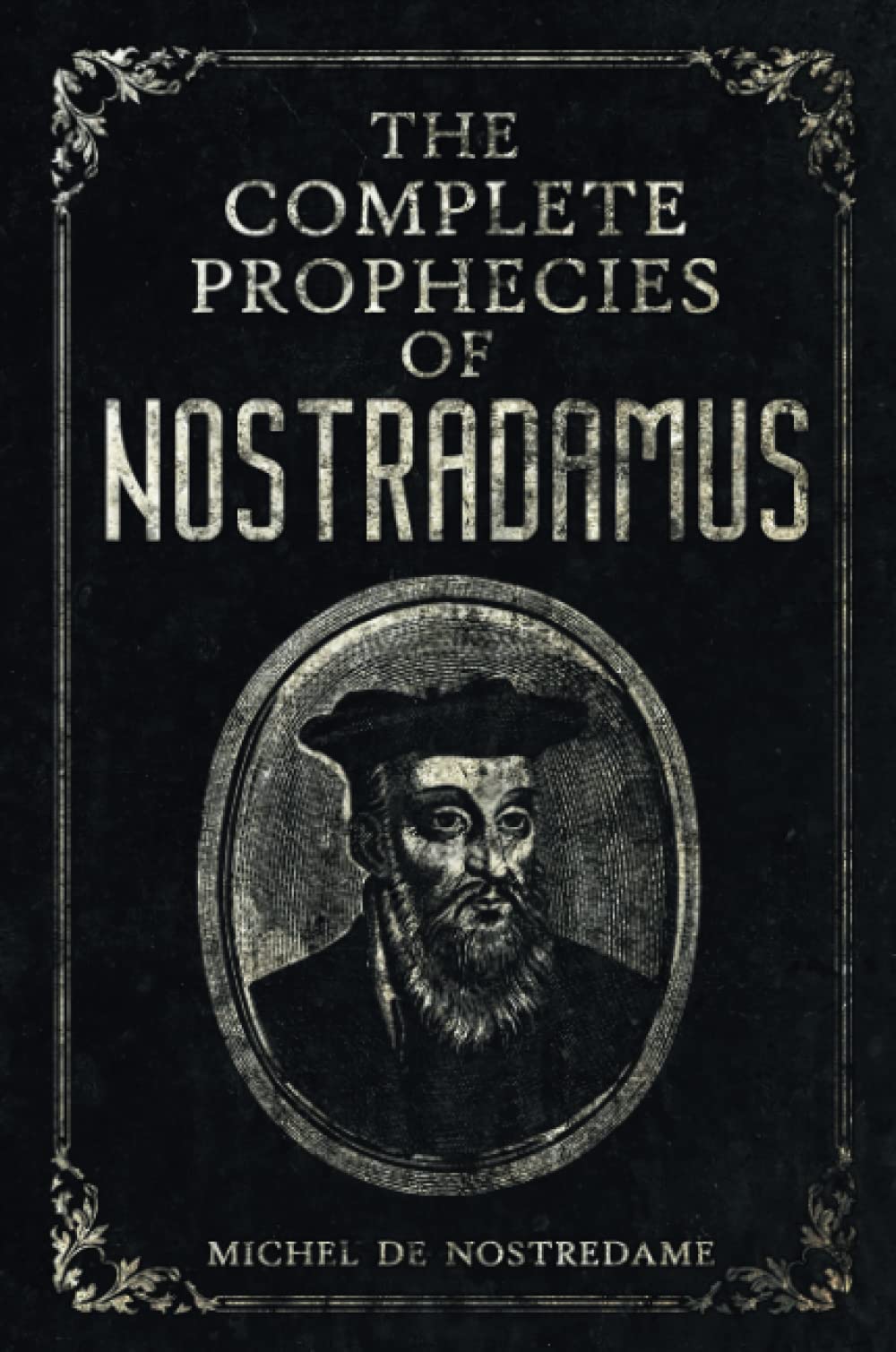The Complete Prophecies of Nostradamus: Complete Future, Past and Present predictions with ...