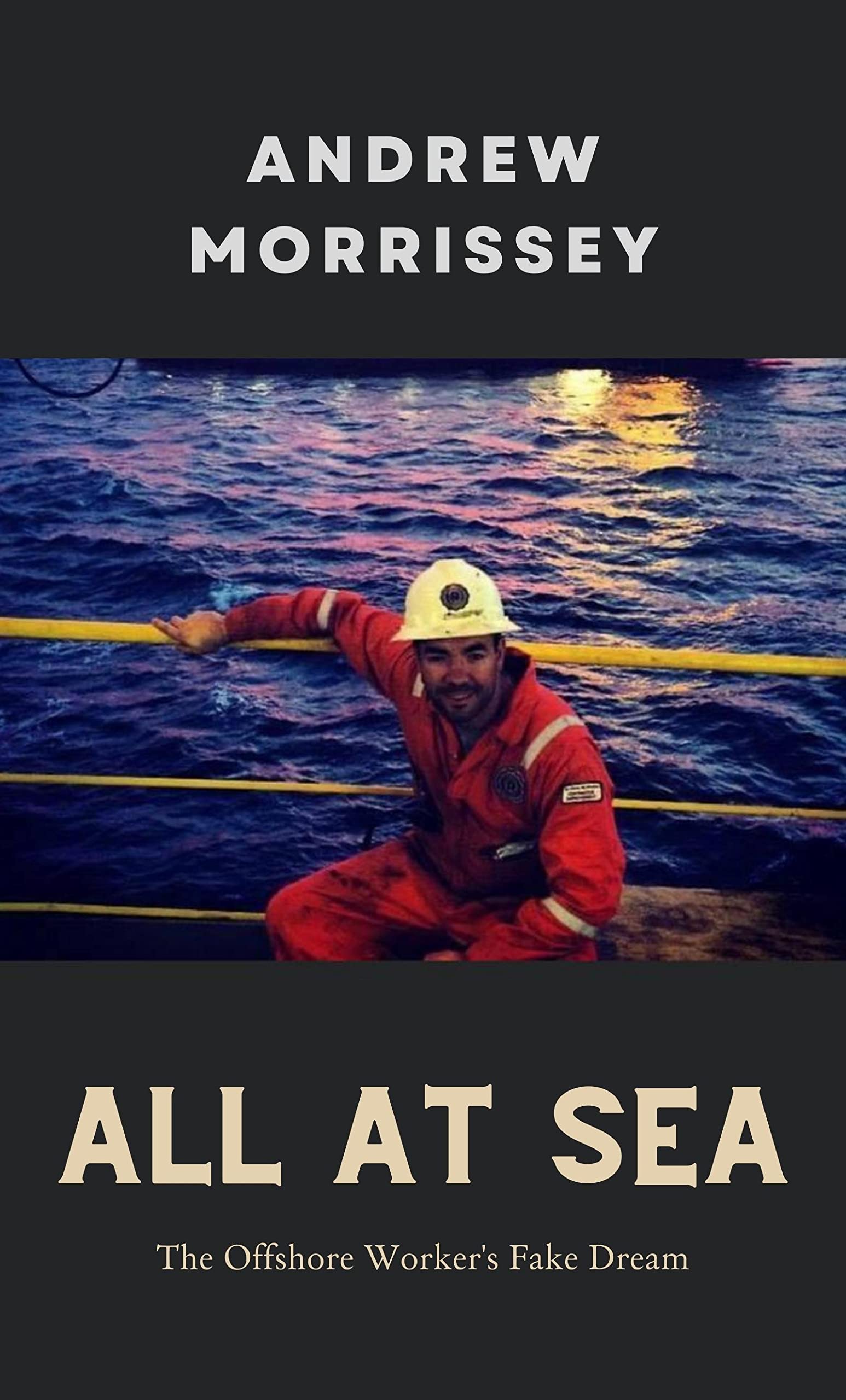 All at Sea: The Offshore Worker’s Fake Dream by Andrew Morrissey ...
