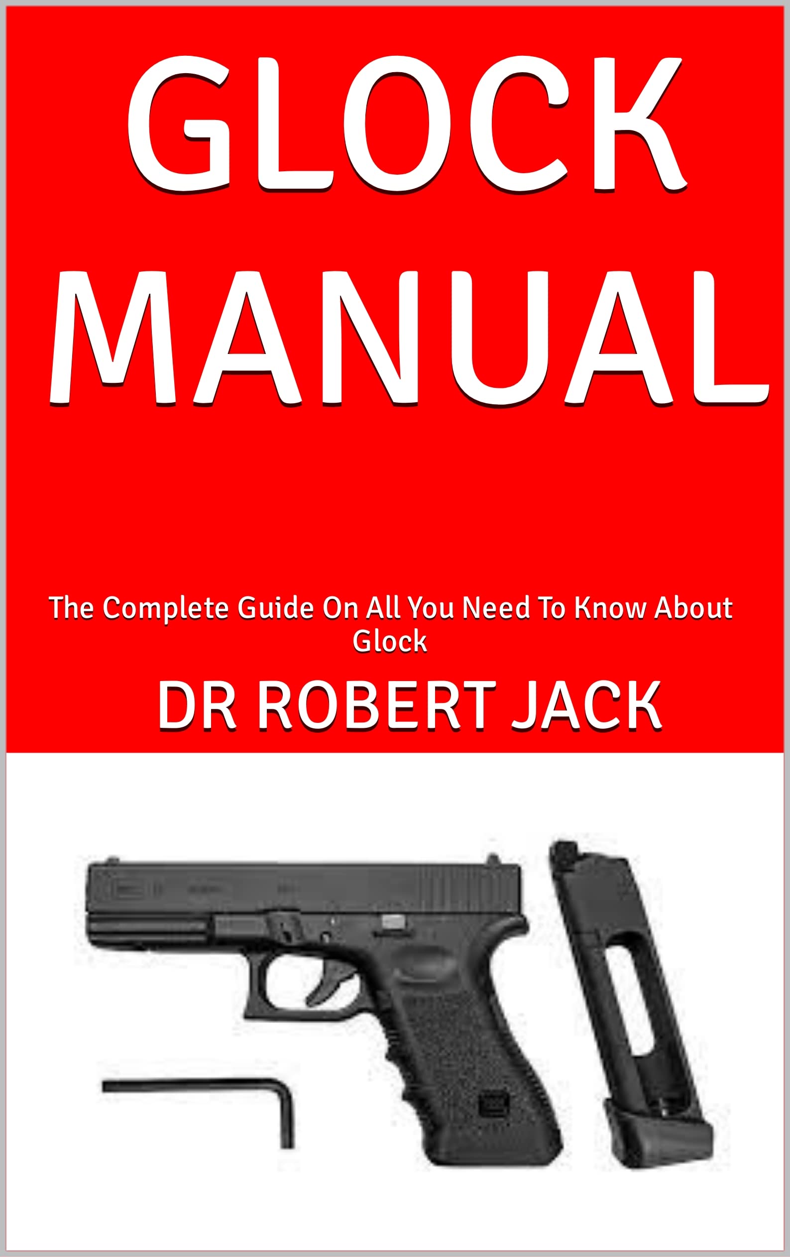 GLOCK MANUAL : The Complete Guide On All You Need To Know About Glock ...