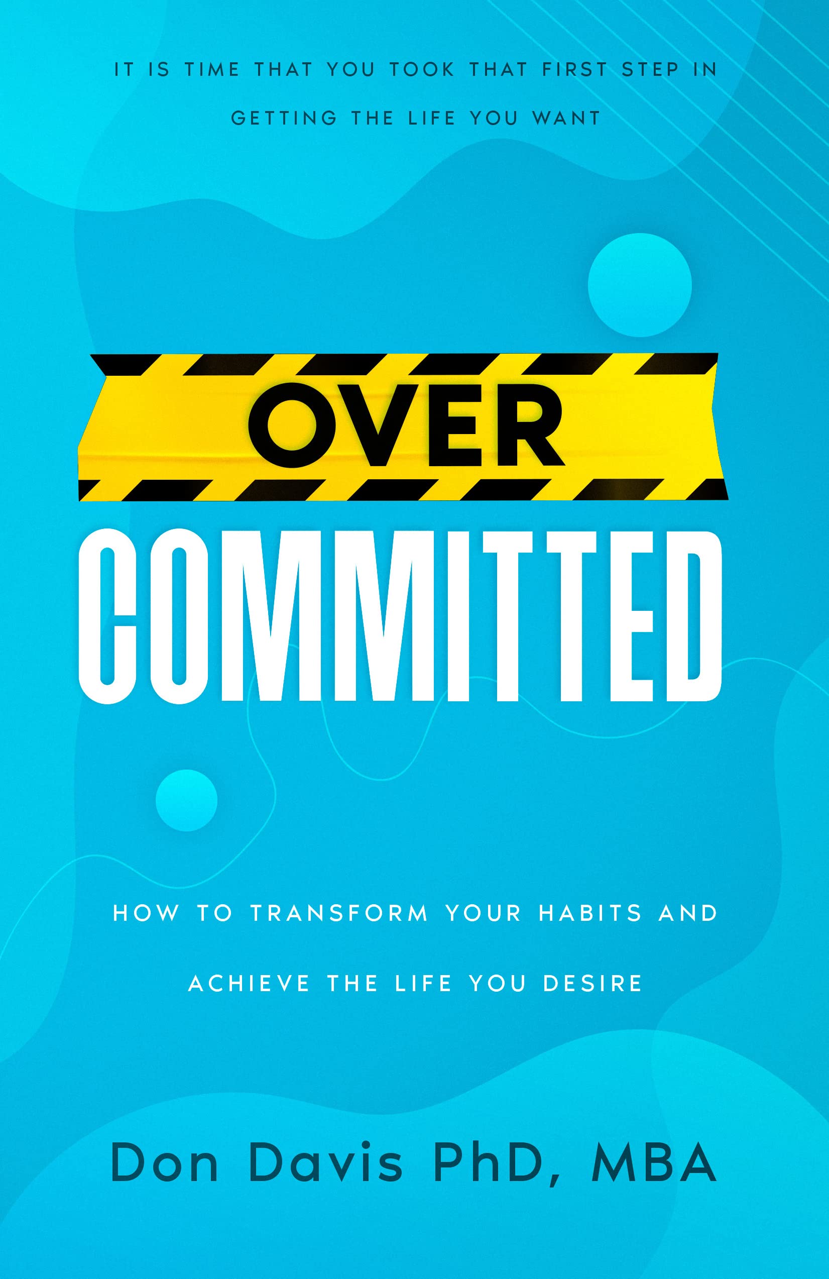Overcommitted: How to transform your habits and achieve the life you ...