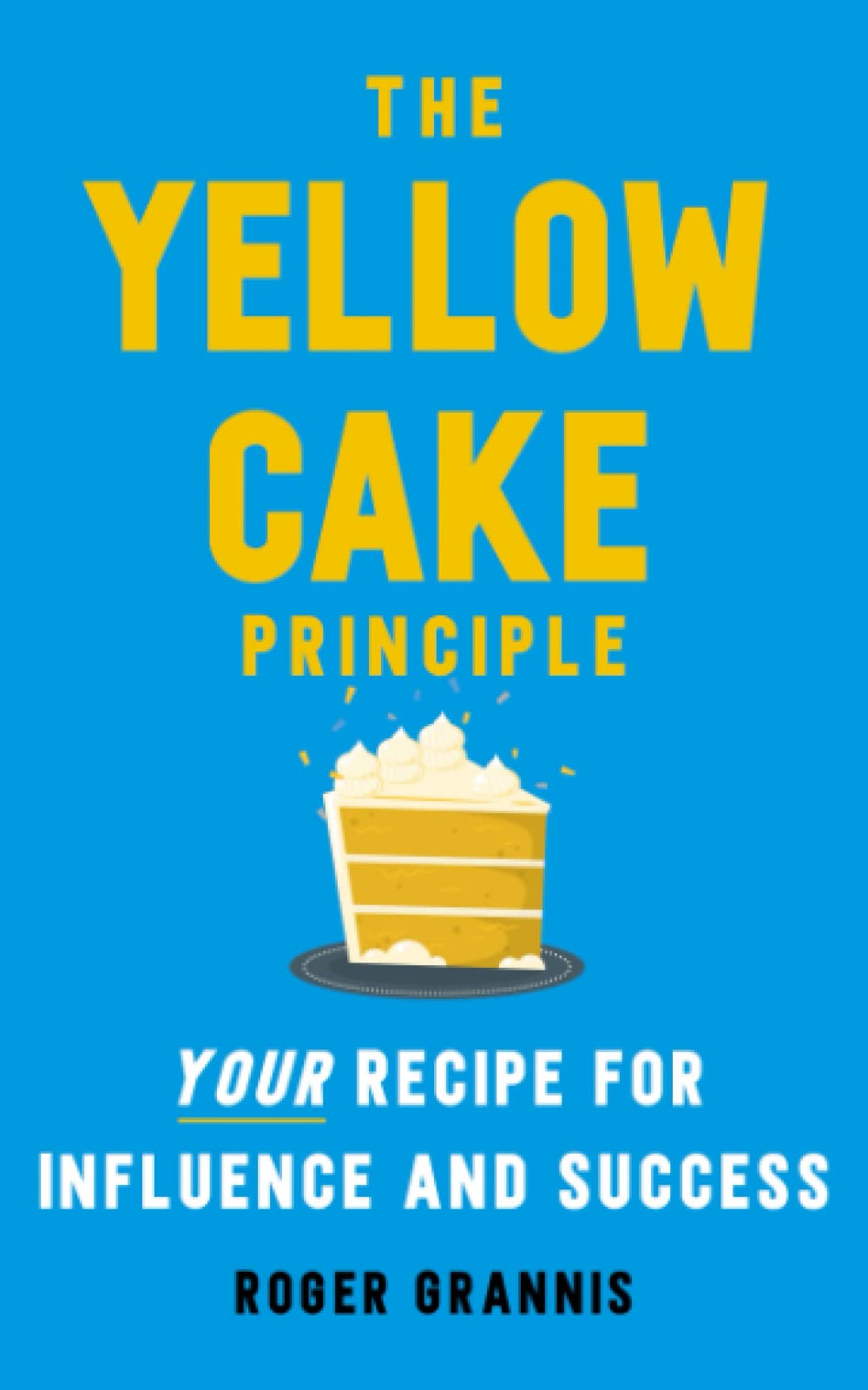The Yellow Cake Principle: Your Recipe for Influence and Success by ...