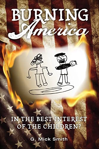 Burning America: In the Best Interest of the Children? by G. Mick Smith ...