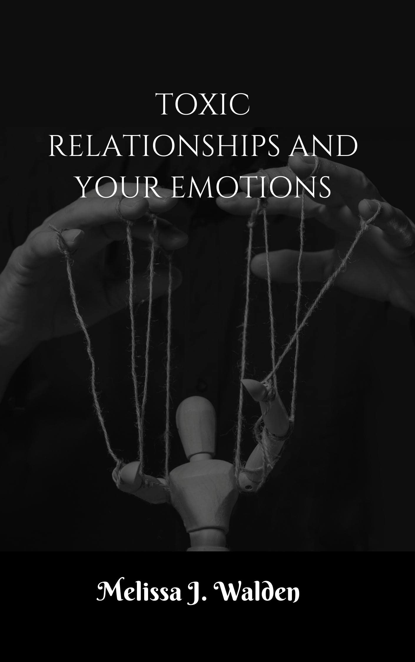 Toxic relationships and your emotions: The Complete Guide to overcome abusive relationships ...