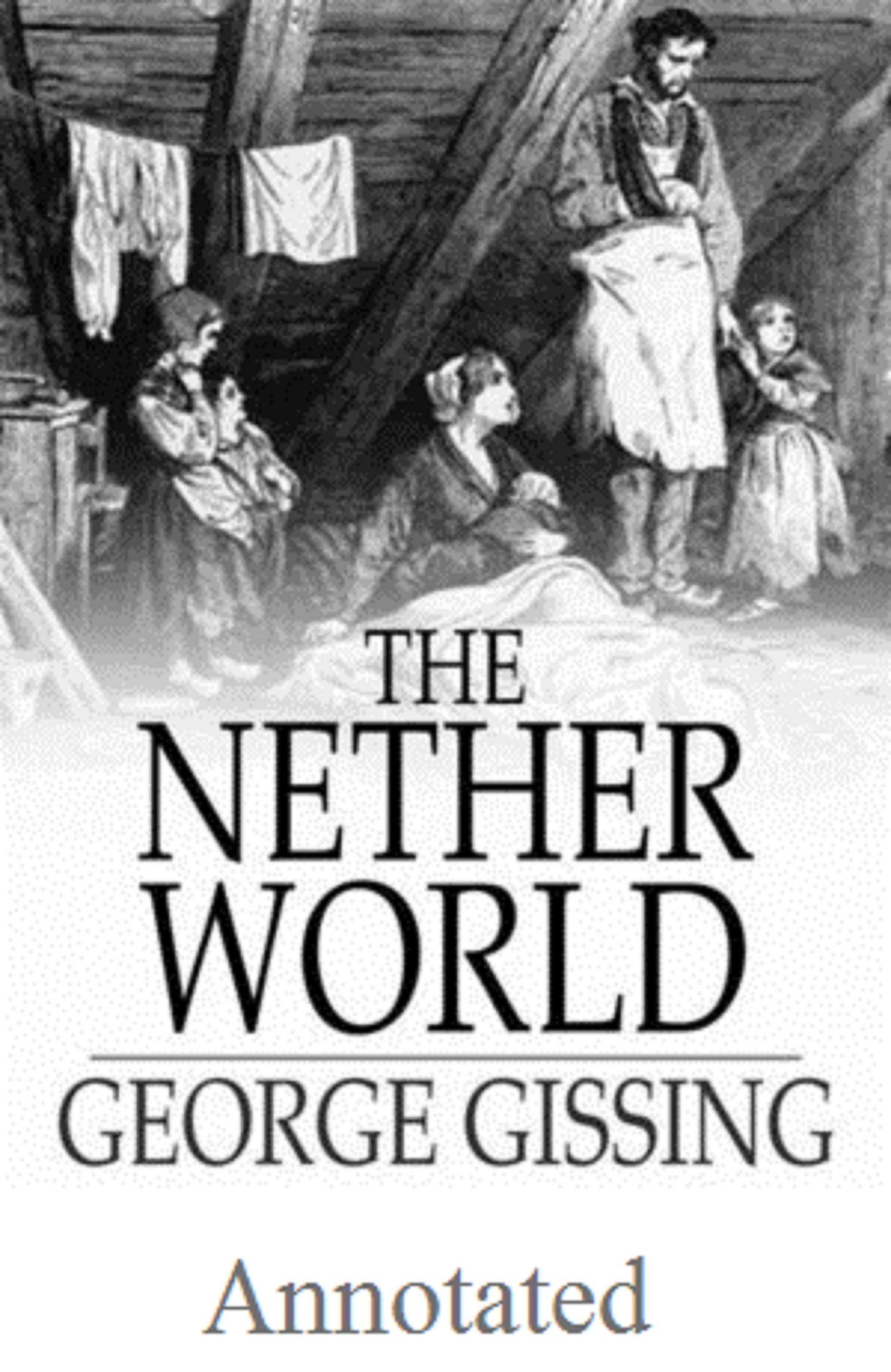 The Nether World Annotated: The Nether World by George Gissing by ...